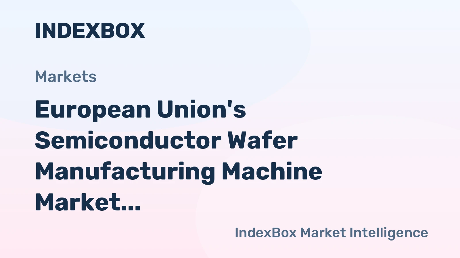 European Union's Semiconductor Wafer Manufacturing Machine Market to Experience Slight Growth with +0.1% CAGR