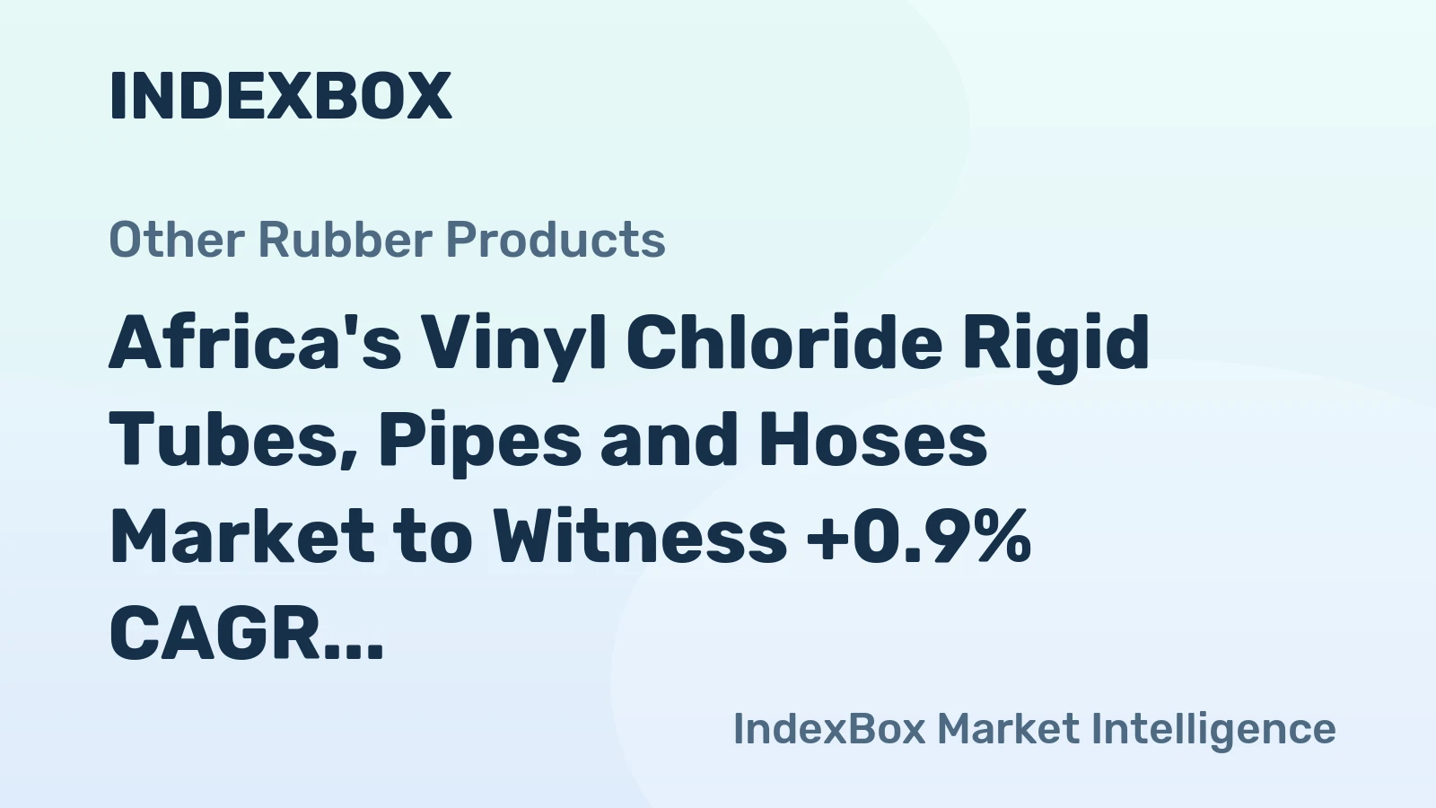 Africa's Vinyl Chloride Rigid Tubes, Pipes and Hoses Market to Witness +0.9% CAGR Growth over Next Decade