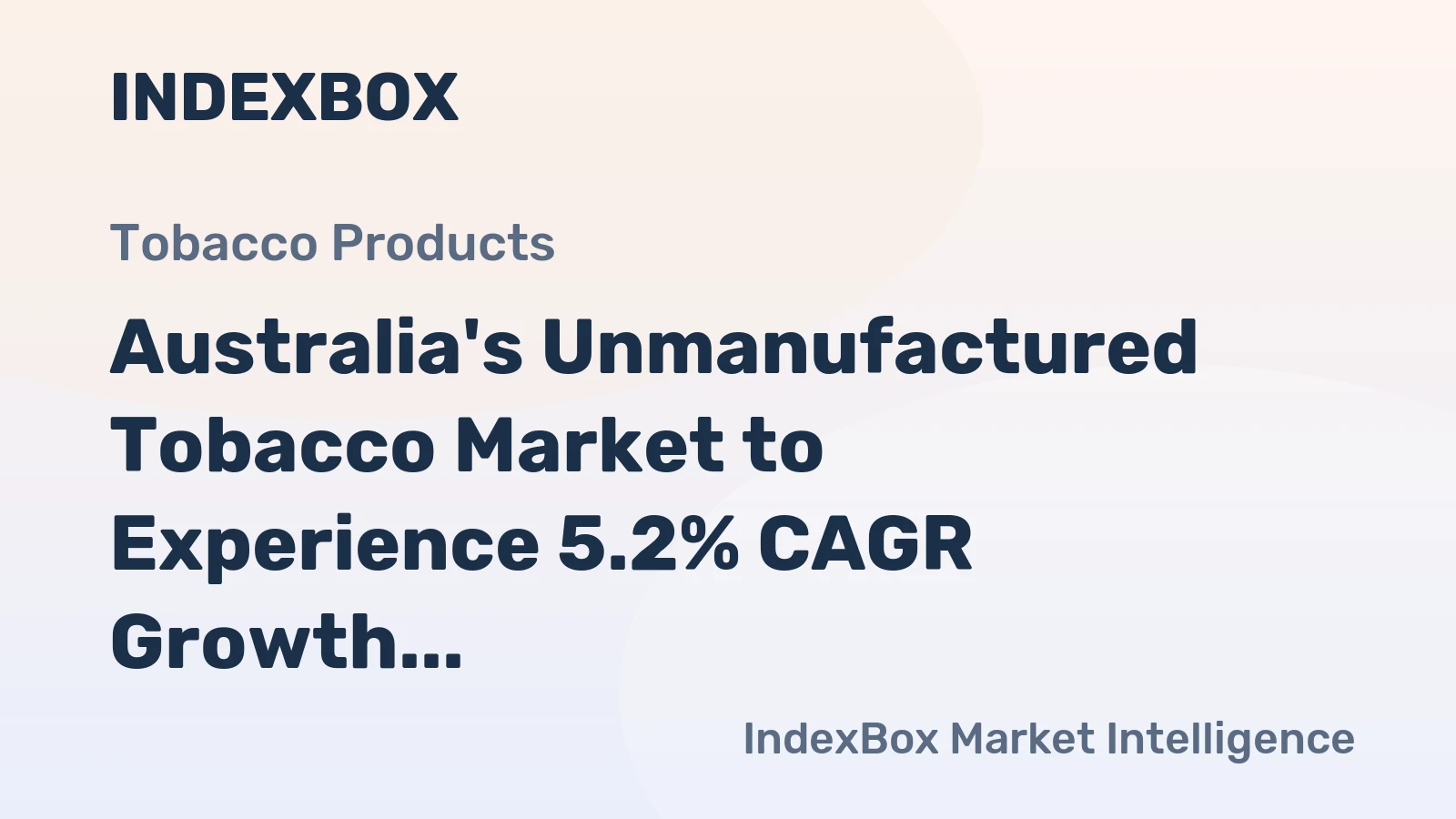 Australia's Unmanufactured Tobacco Market to Experience 5.2% CAGR Growth Over Next Decade