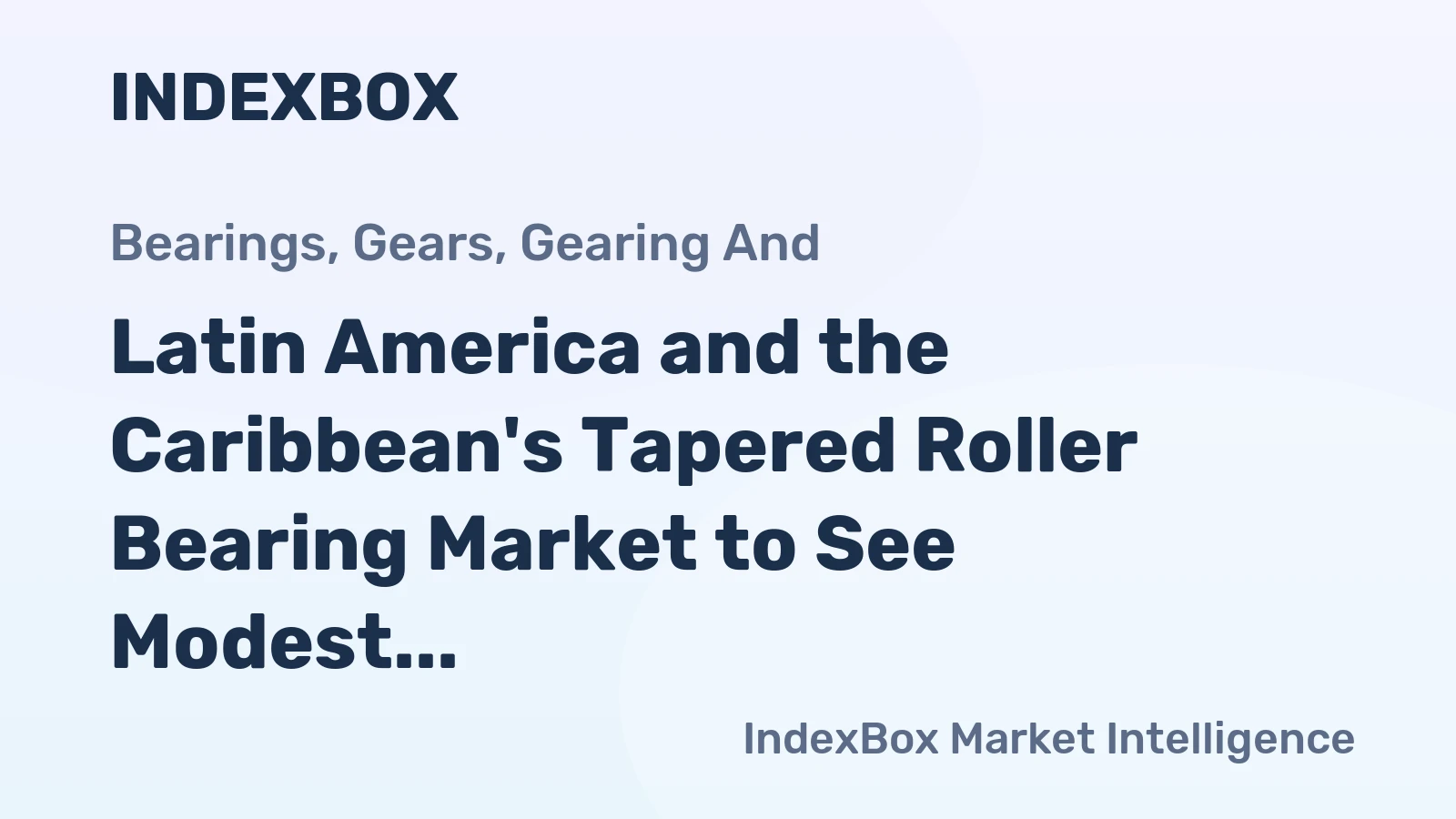 Latin America and the Caribbean's Tapered Roller Bearing Market to See Modest Growth With 1.5% Value CAGR