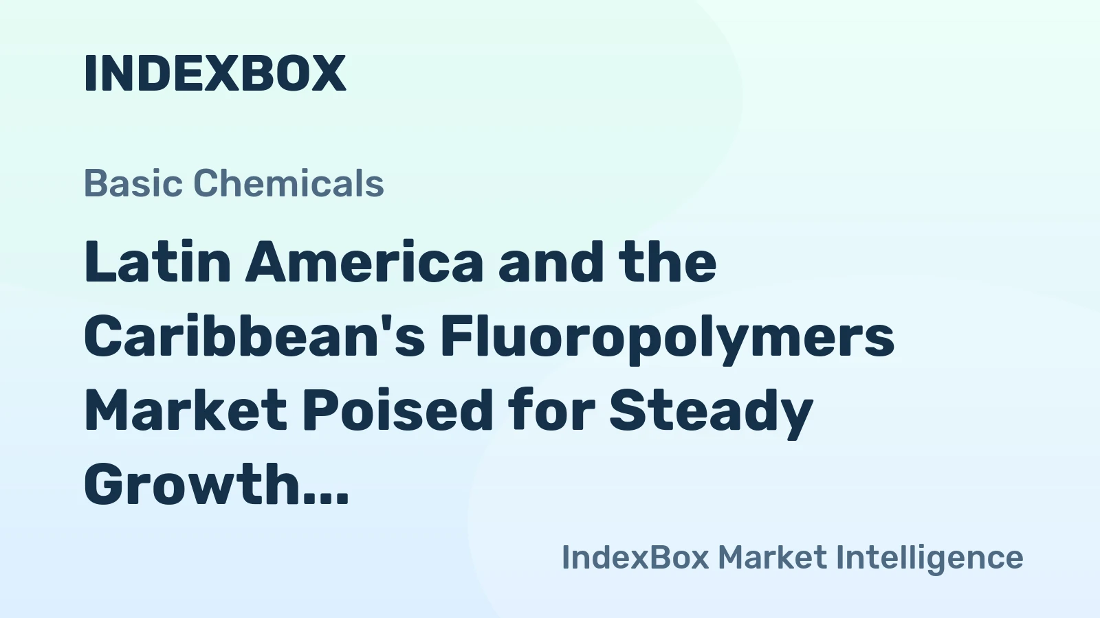Latin America and the Caribbean's Fluoropolymers Market Poised for Steady Growth With 1.9% CAGR in Value