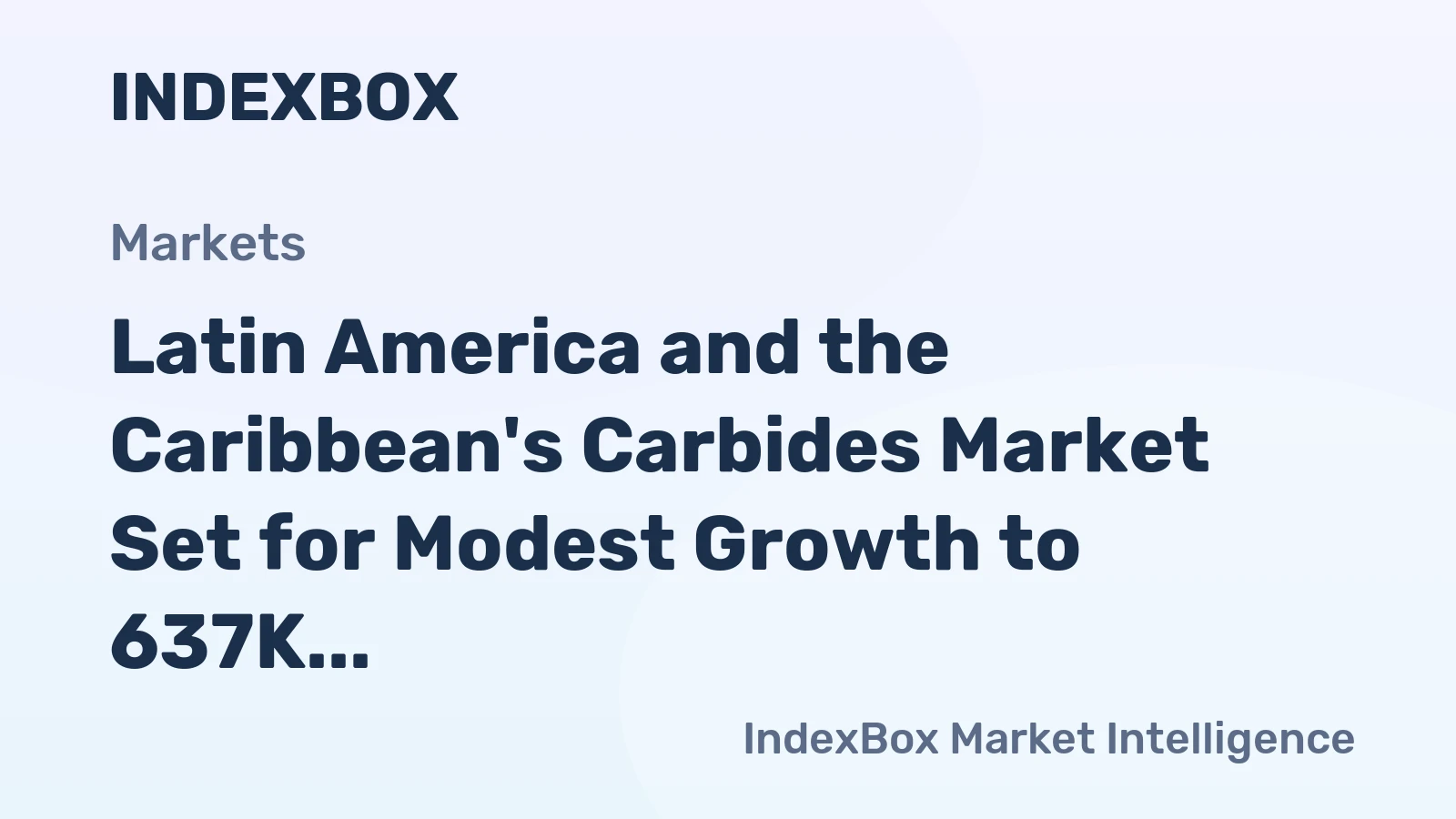Latin America and the Caribbean's Carbides Market Set for Modest Growth to 637K Tons and $943M in Value