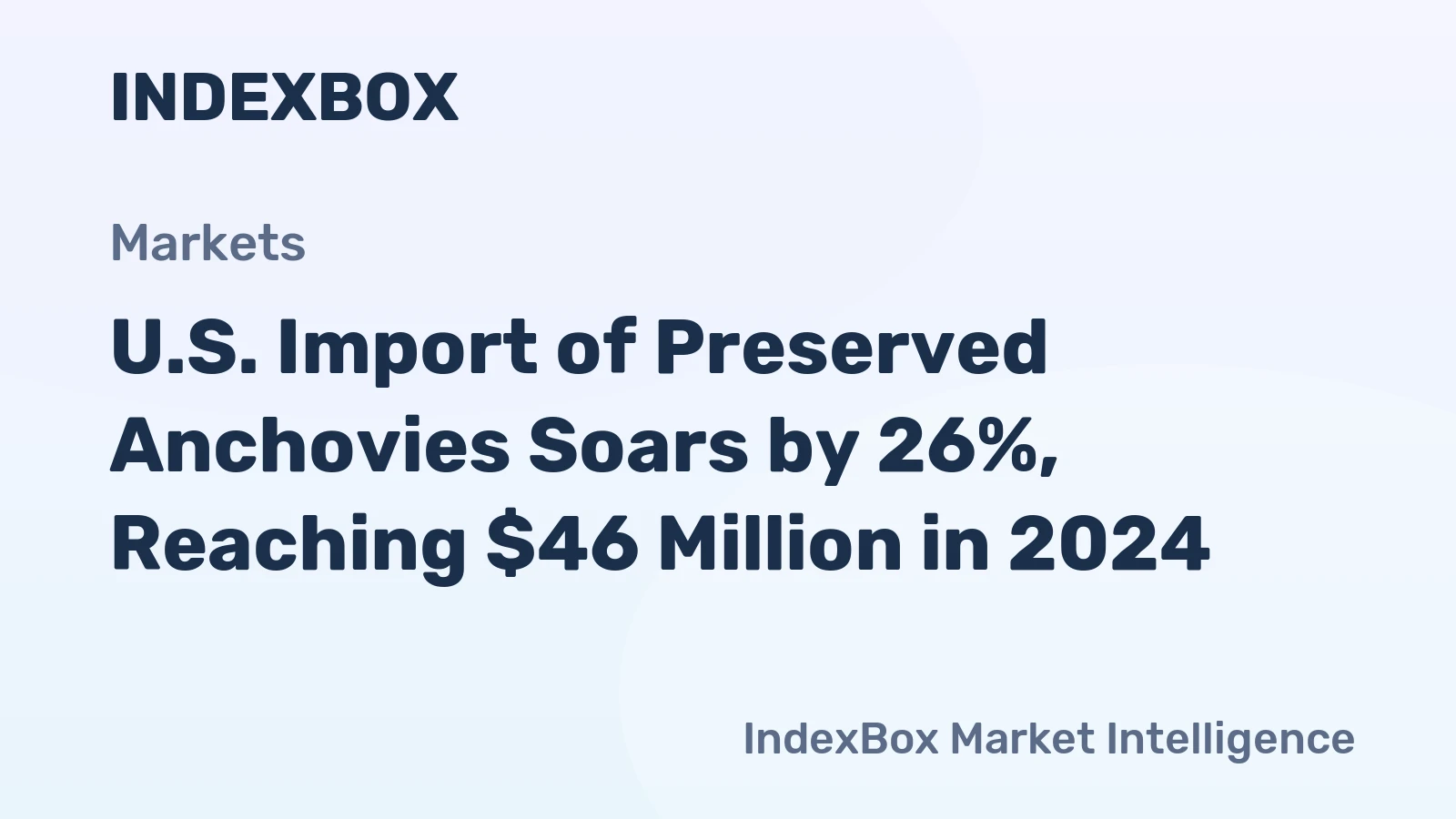 U.S. Import of Preserved Anchovies Soars by 26%, Reaching $46 Million in 2024
