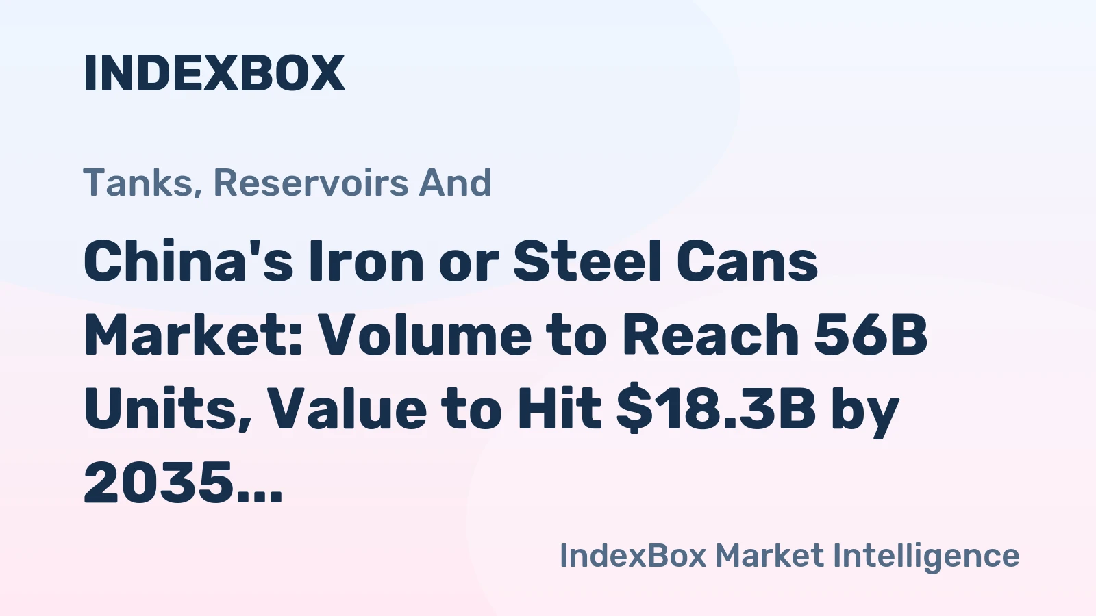 China's Iron or Steel Cans Market: Volume to Reach 56B Units, Value to Hit $18.3B by 2035