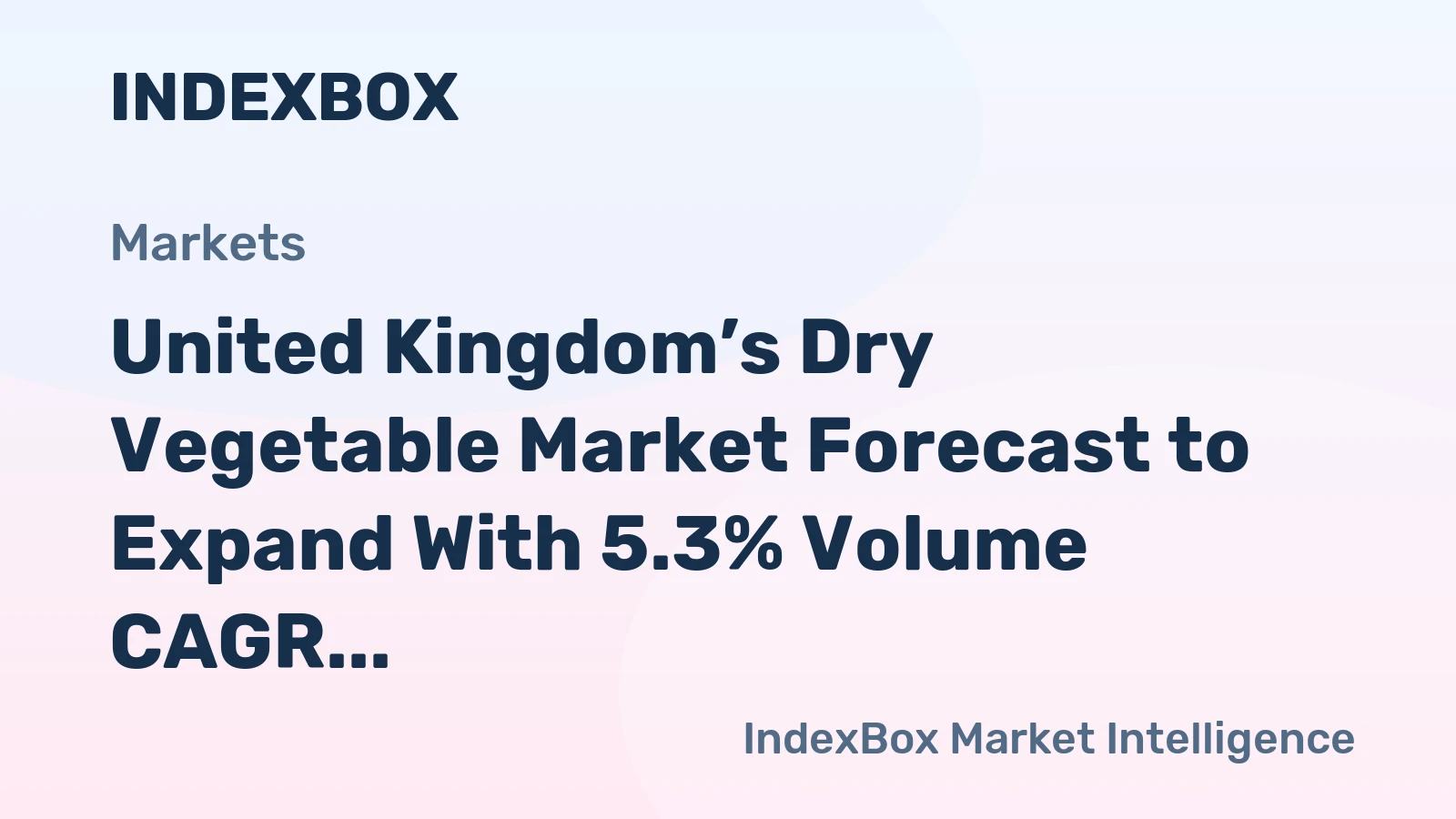 United Kingdom’s Dry Vegetable Market Forecast to Expand With 5.3% Volume CAGR
