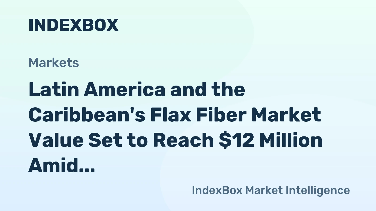 Latin America and the Caribbean's Flax Fiber Market Value Set to Reach $12 Million Amid Rising Import Prices