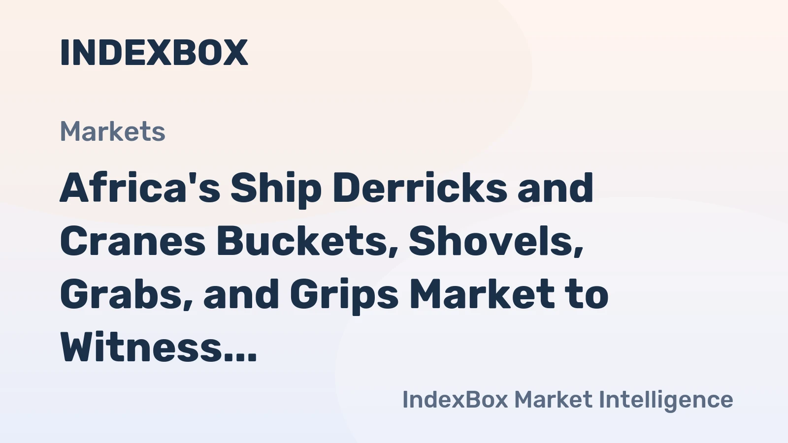 Africa's Ship Derricks and Cranes Buckets, Shovels, Grabs, and Grips Market to Witness Steady Growth with CAGR of +1.7%