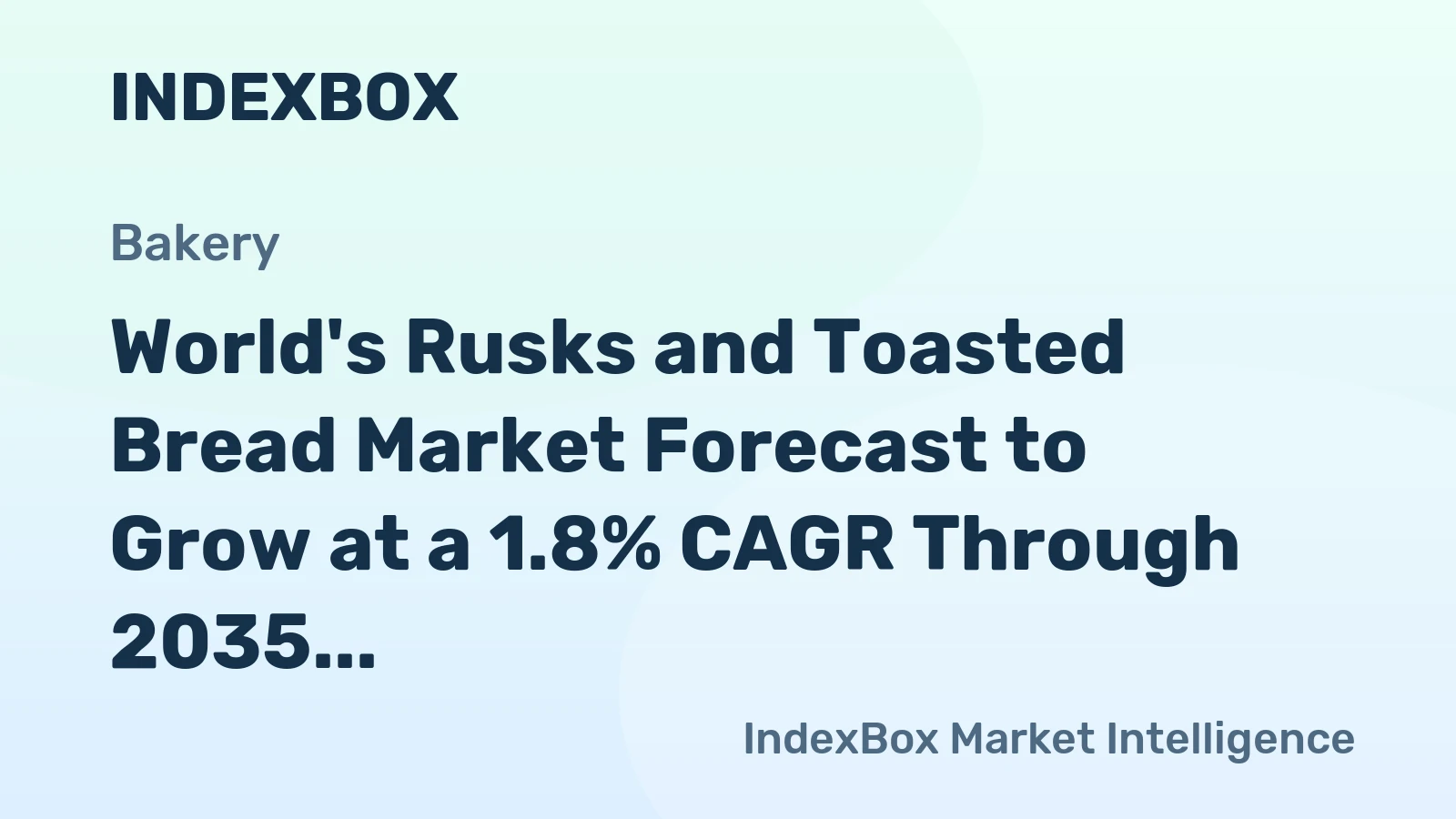 World's Rusks and Toasted Bread Market Forecast to Grow at a 1.8% CAGR Through 2035