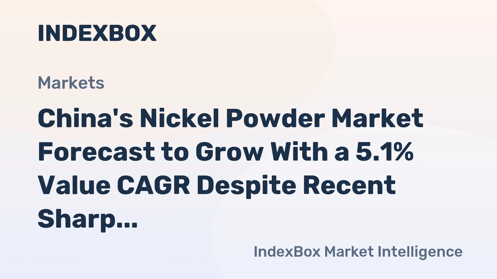 China's Nickel Powder Market Forecast to Grow With a 5.1% Value CAGR Despite Recent Sharp Contraction
