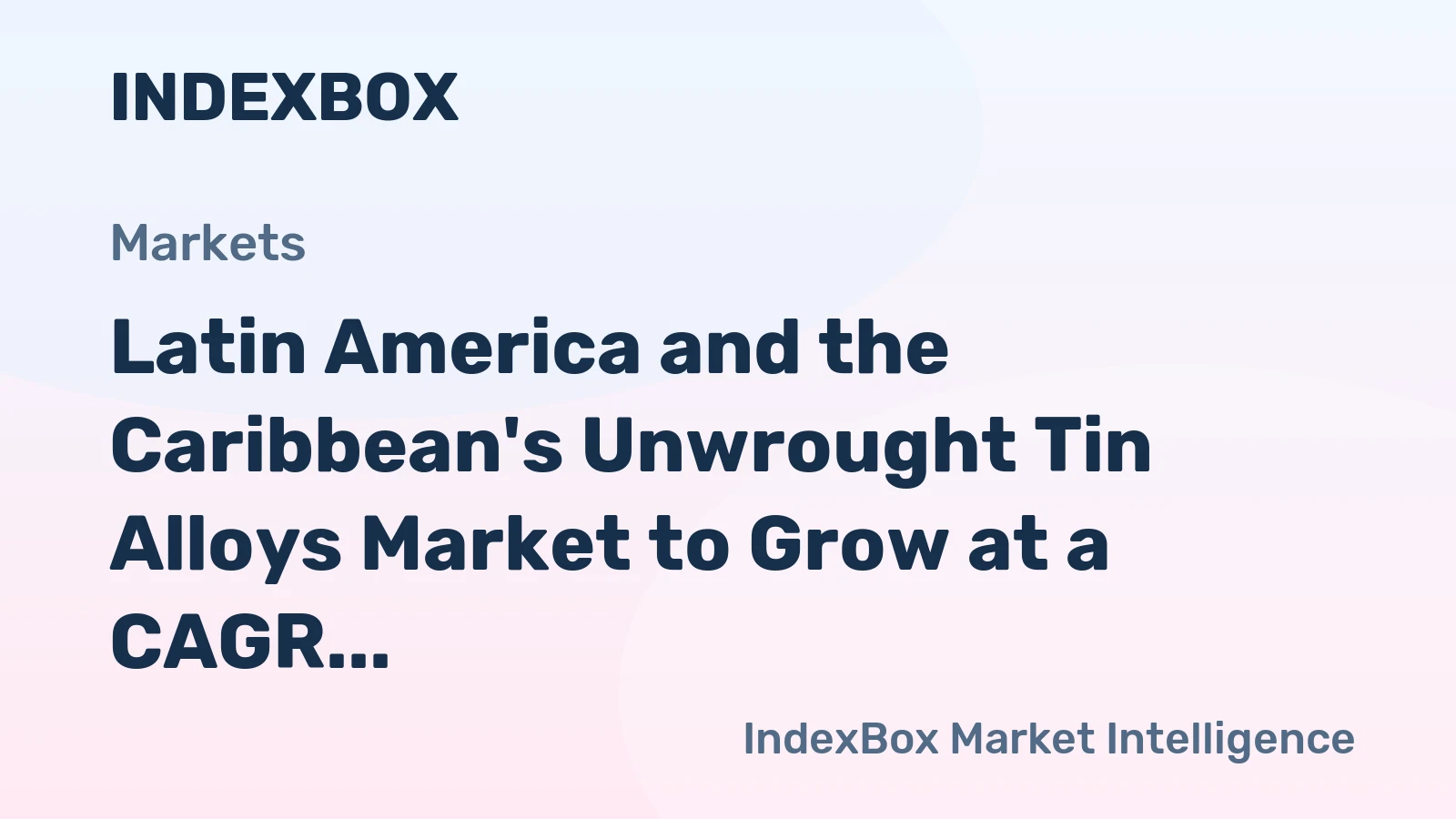 Latin America and the Caribbean's Unwrought Tin Alloys Market to Grow at a CAGR of +0.3% from 2024 to 2035