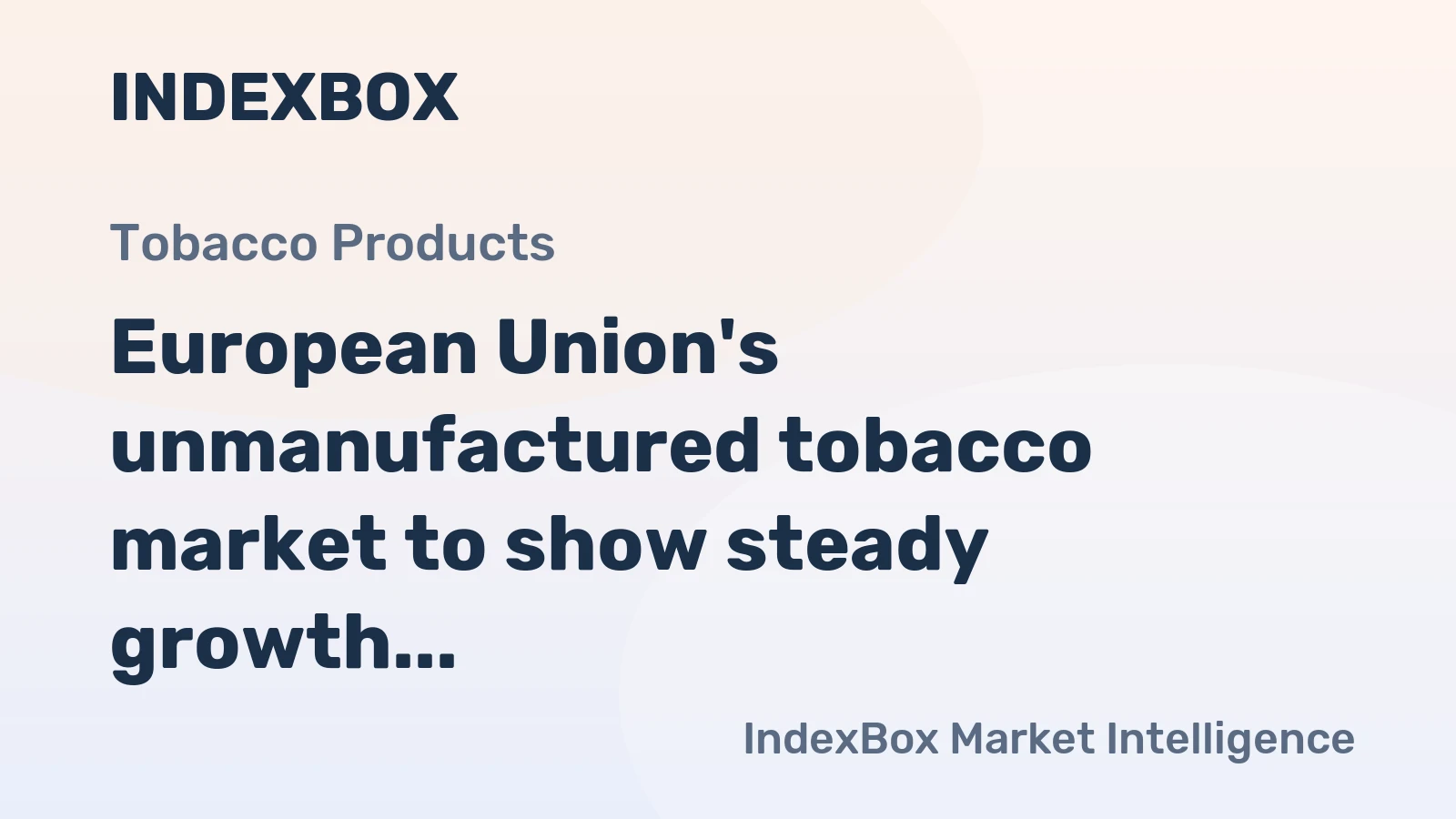 European Union's unmanufactured tobacco market to show steady growth with 1.1% CAGR over the next decade