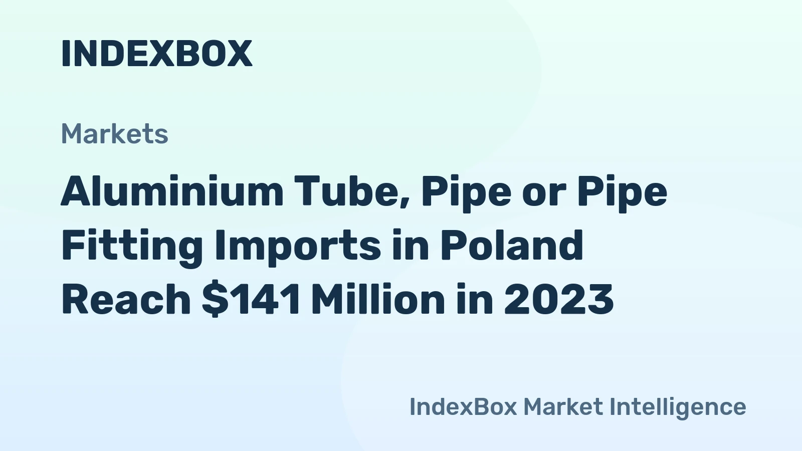 Aluminium Tube, Pipe or Pipe Fitting Imports in Poland Reach $141 Million in 2023