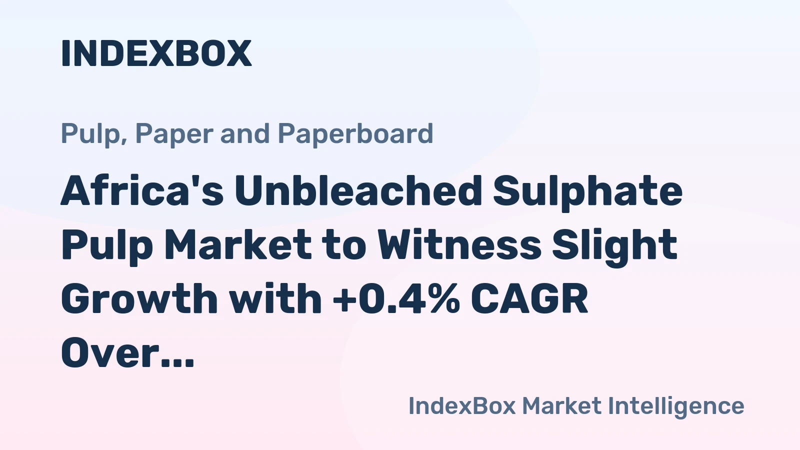 Africa's Unbleached Sulphate Pulp Market to Witness Slight Growth with +0.4% CAGR Over the Next Decade