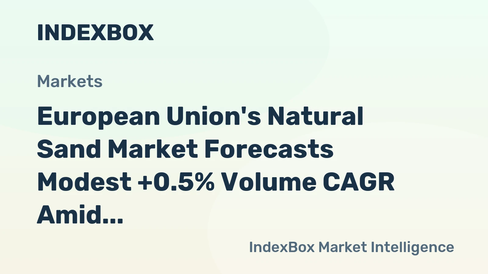 European Union's Natural Sand Market Forecasts Modest +0.5% Volume CAGR Amid Steady Demand