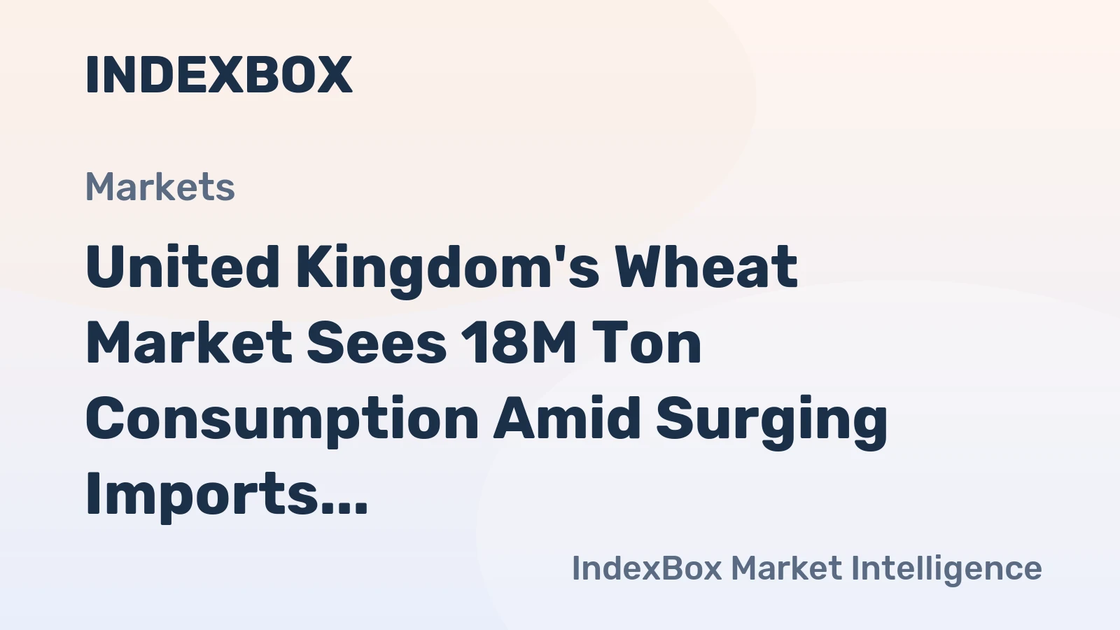 United Kingdom's Wheat Market Sees 18M Ton Consumption Amid Surging Imports and Declining Value