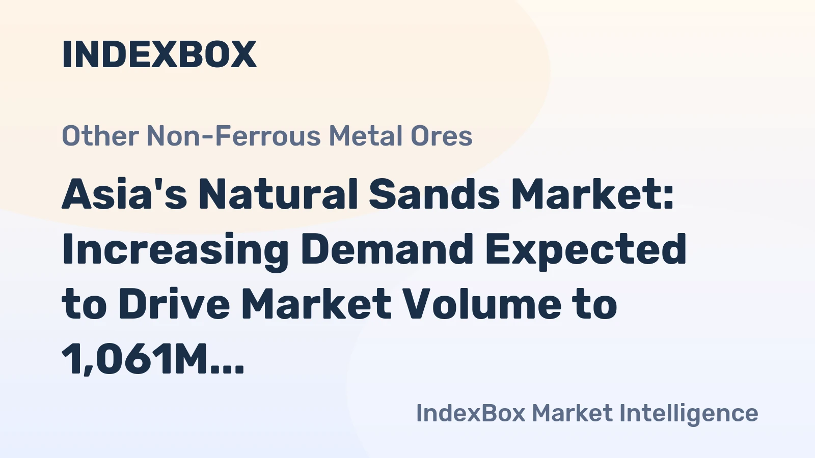 Asia's Natural Sands Market: Increasing Demand Expected to Drive Market Volume to 1,061M Tons and Market Value to $34.2B by 2035