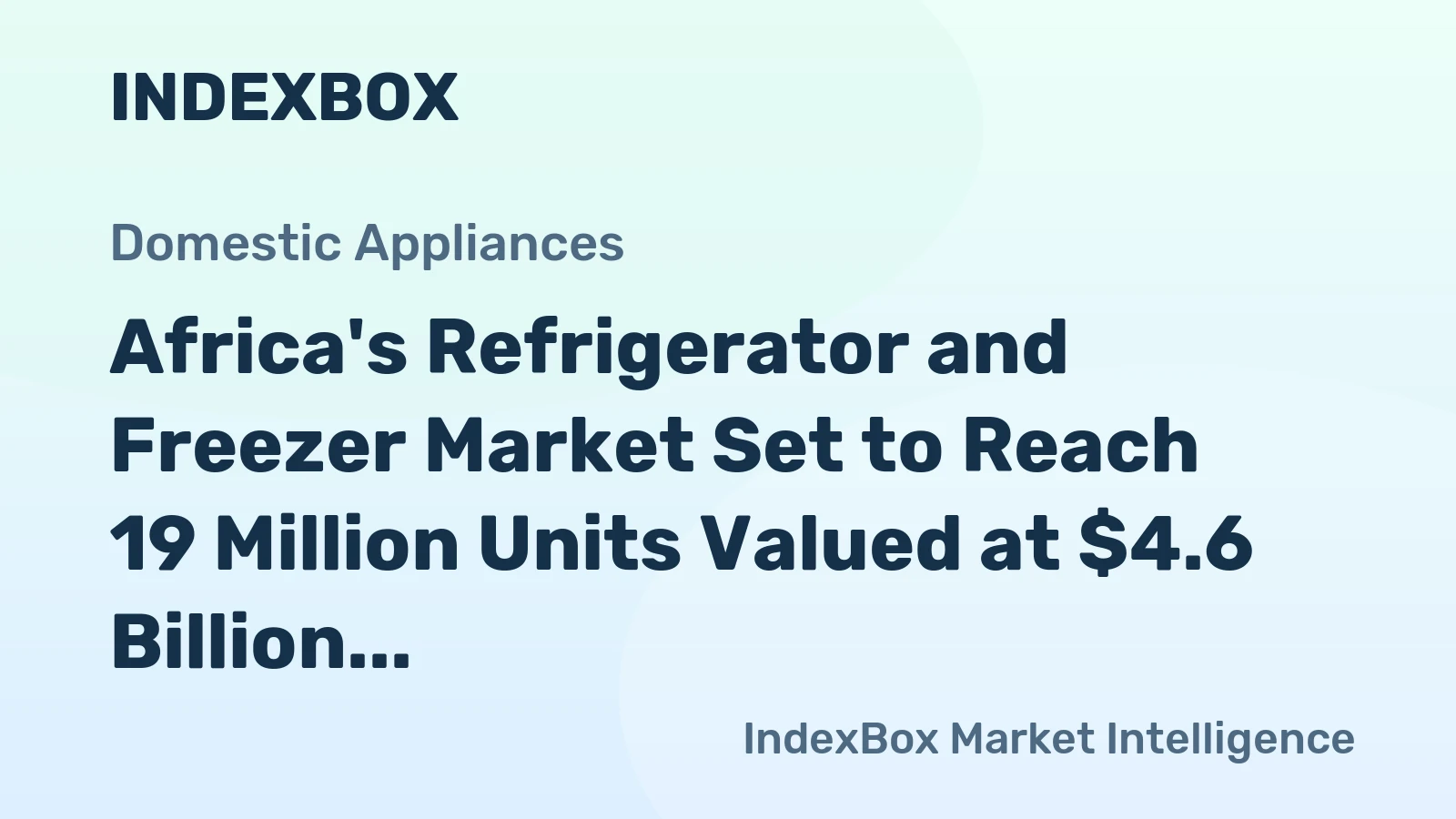 Africa's Refrigerator and Freezer Market Set to Reach 19 Million Units Valued at $4.6 Billion
