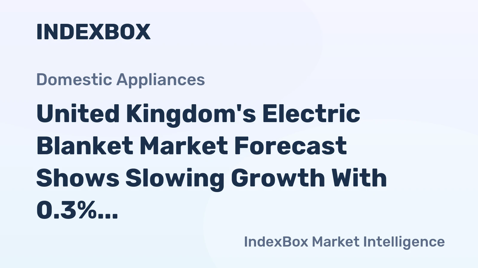 United Kingdom's Electric Blanket Market Forecast Shows Slowing Growth With 0.3% Volume CAGR