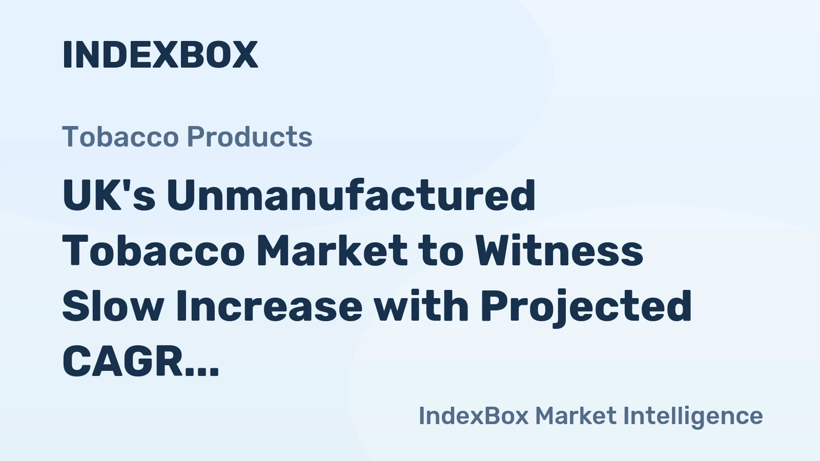 UK's Unmanufactured Tobacco Market to Witness Slow Increase with Projected CAGR of +1.5%
