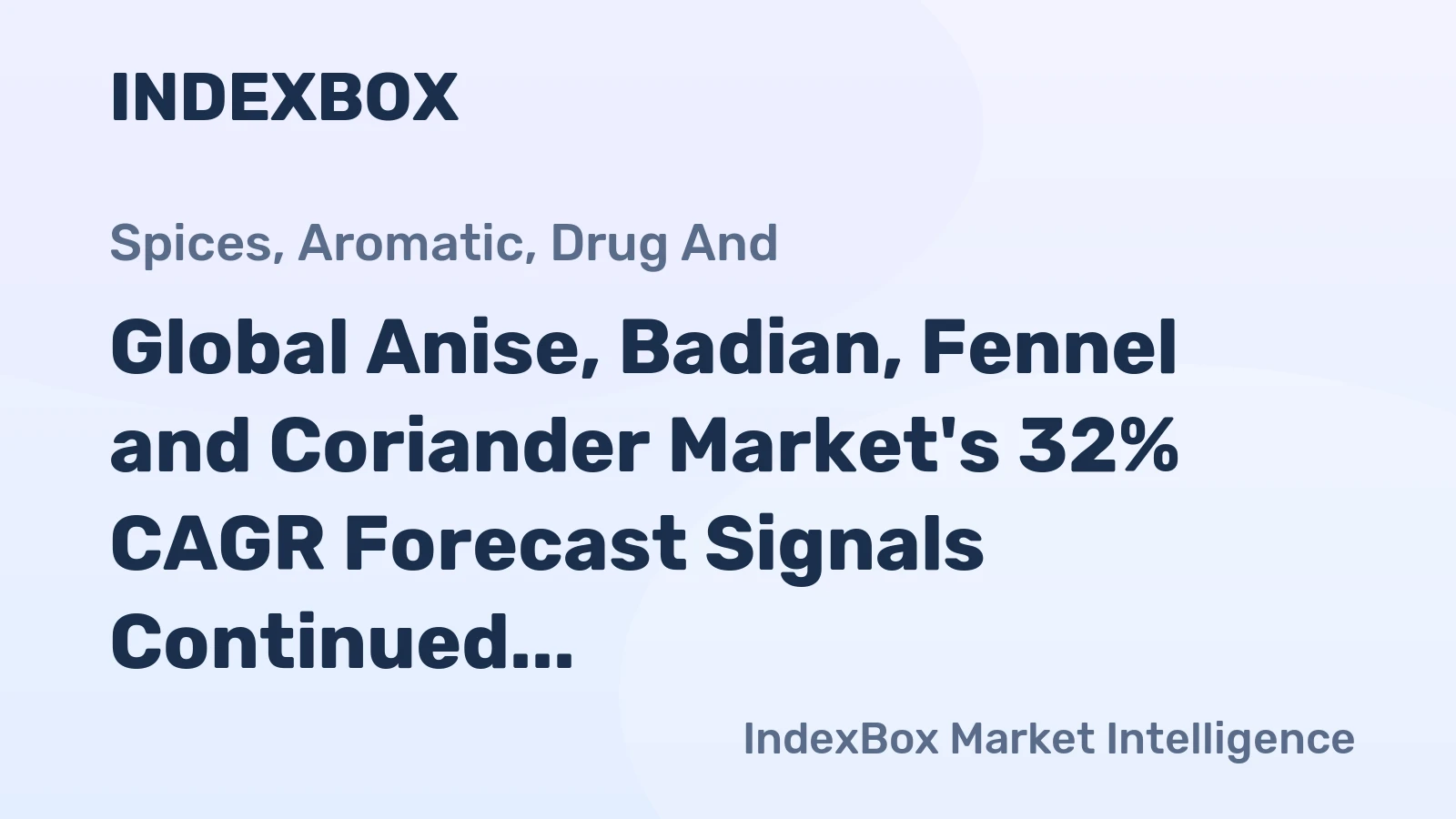Global Anise, Badian, Fennel and Coriander Market's 32% CAGR Forecast Signals Continued Growth