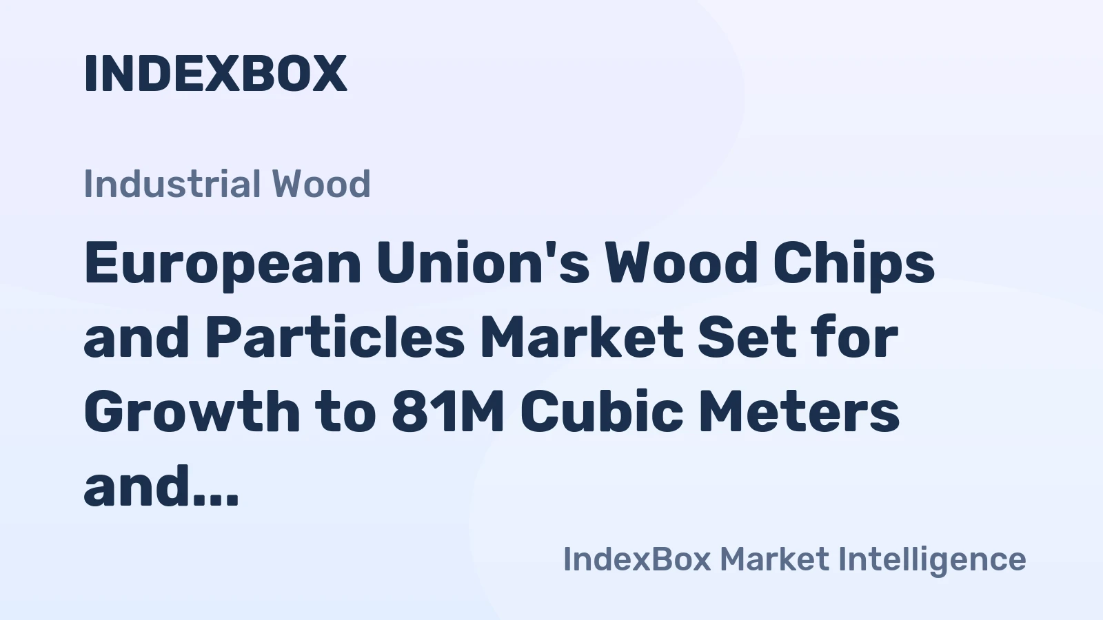 European Union's Wood Chips and Particles Market Set for Growth to 81M Cubic Meters and $2.9B by 2035