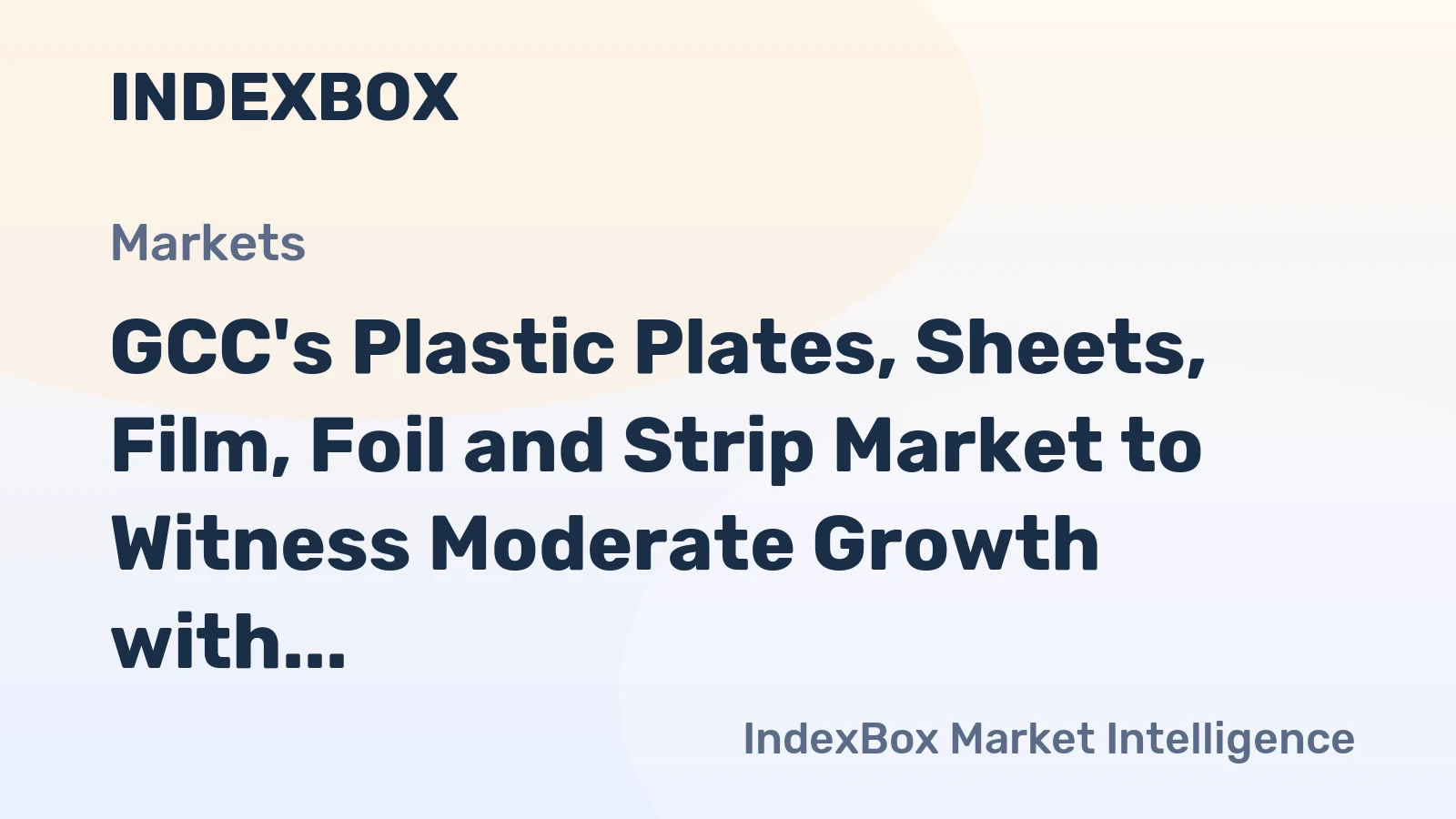GCC's Plastic Plates, Sheets, Film, Foil and Strip Market to Witness Moderate Growth with CAGR of +0.8%