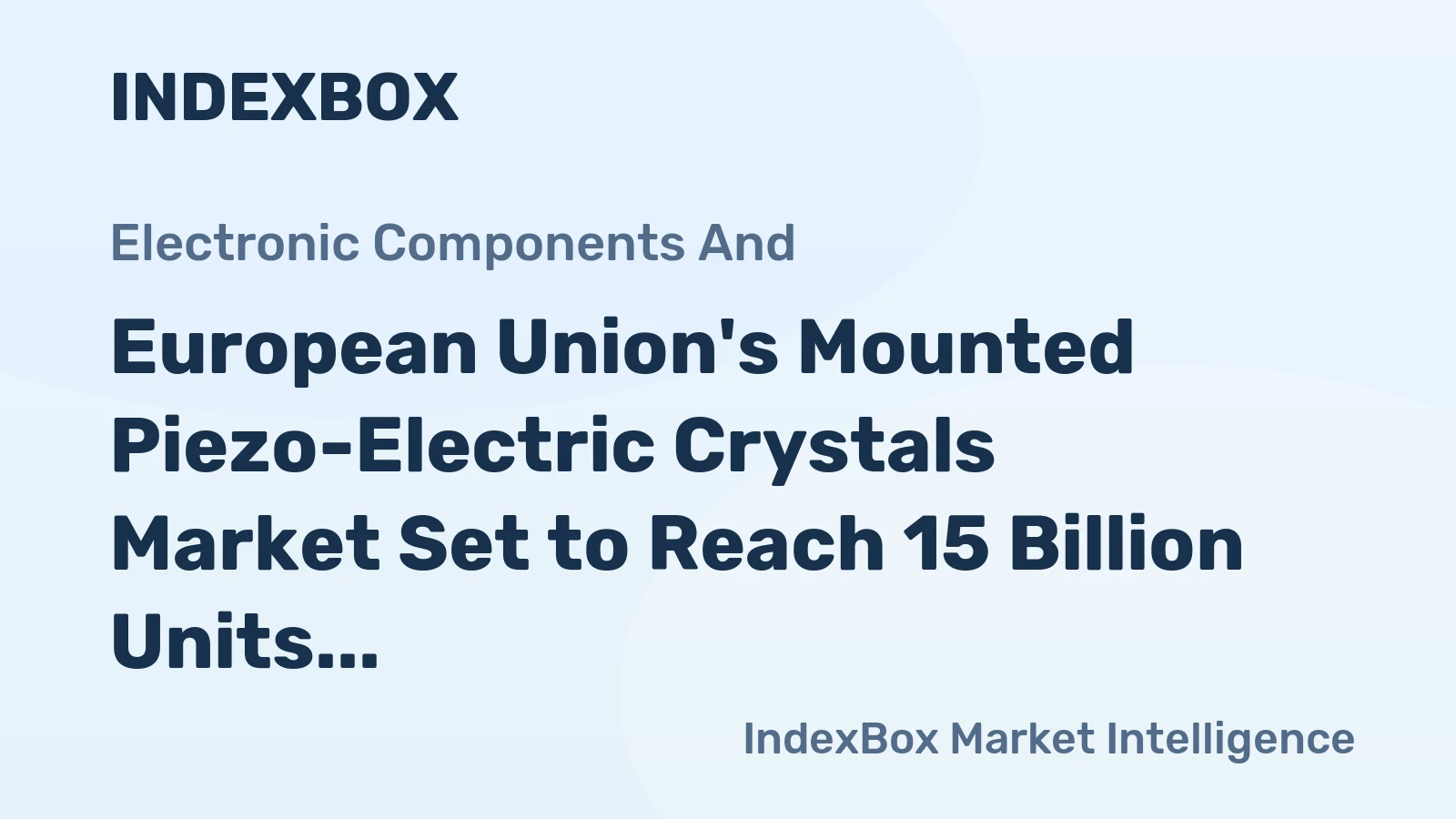 European Union's Mounted Piezo-Electric Crystals Market Set to Reach 15 Billion Units and $3.2 Billion