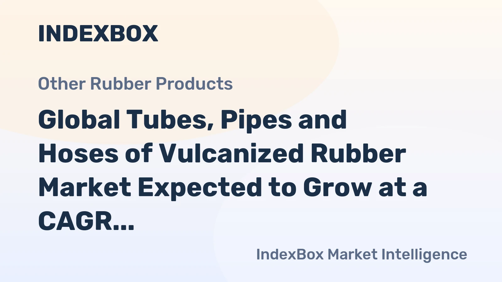 Global Tubes, Pipes and Hoses of Vulcanized Rubber Market Expected to Grow at a CAGR of +3.4% from 2024-2030