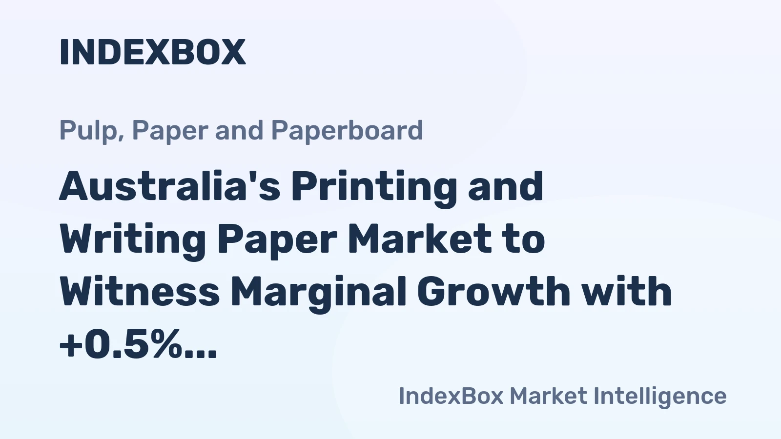 Australia's Printing and Writing Paper Market to Witness Marginal Growth with +0.5% CAGR
