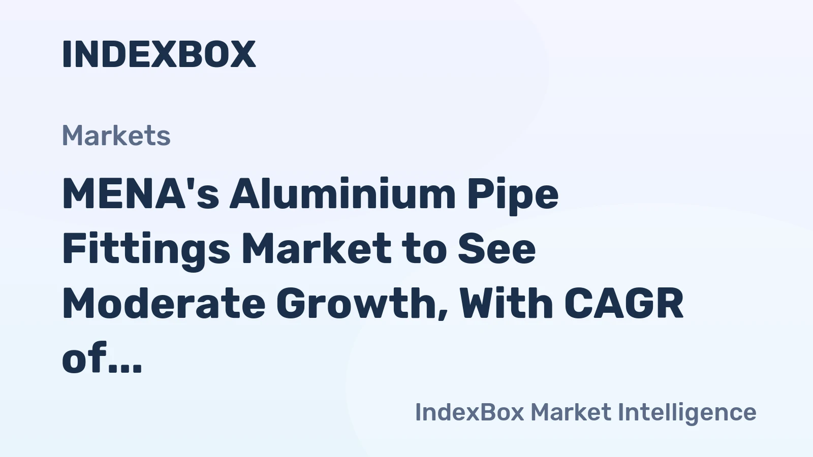 MENA's Aluminium Pipe Fittings Market to See Moderate Growth, With CAGR of +1.8%