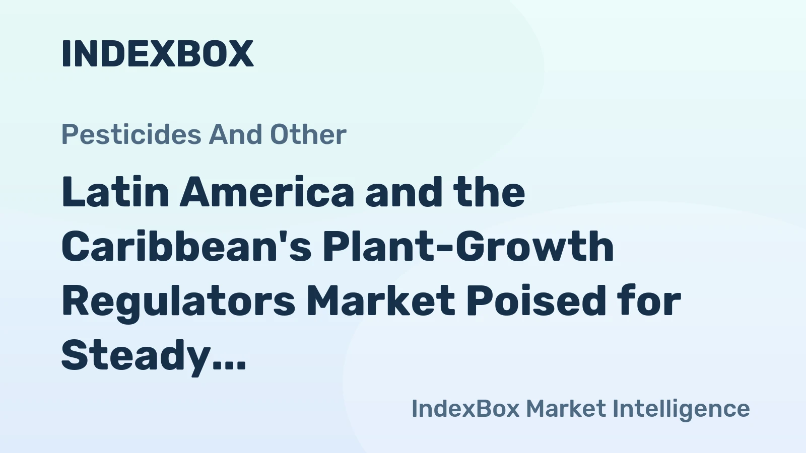 Latin America and the Caribbean's Plant-Growth Regulators Market Poised for Steady Growth With a 2.2% CAGR in Value