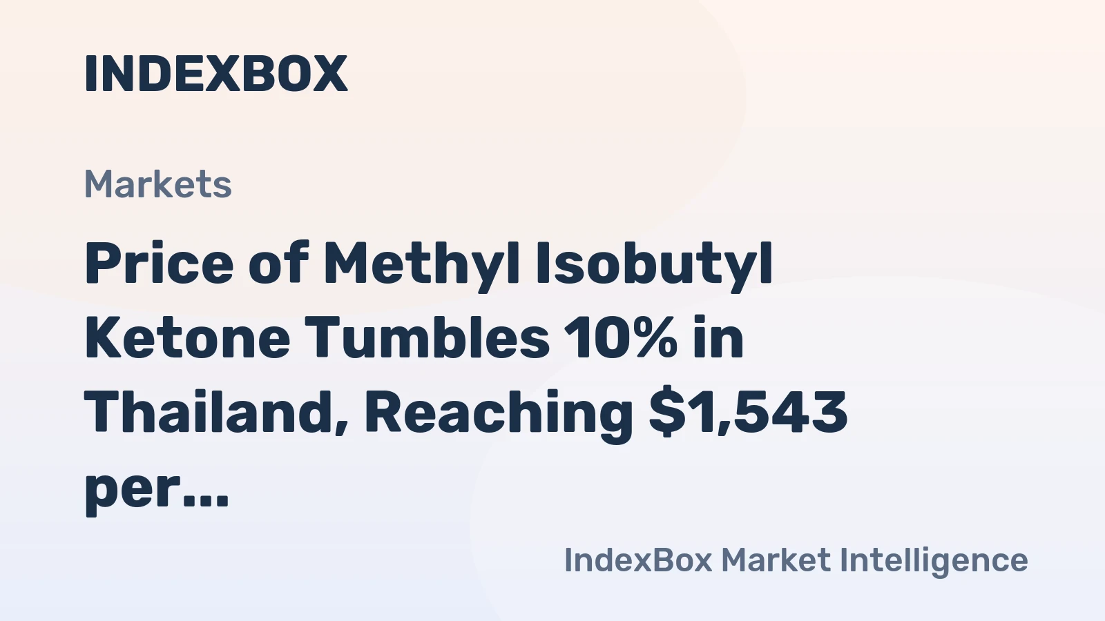 Price of Methyl Isobutyl Ketone Tumbles 10% in Thailand, Reaching $1,543 per Ton on Average