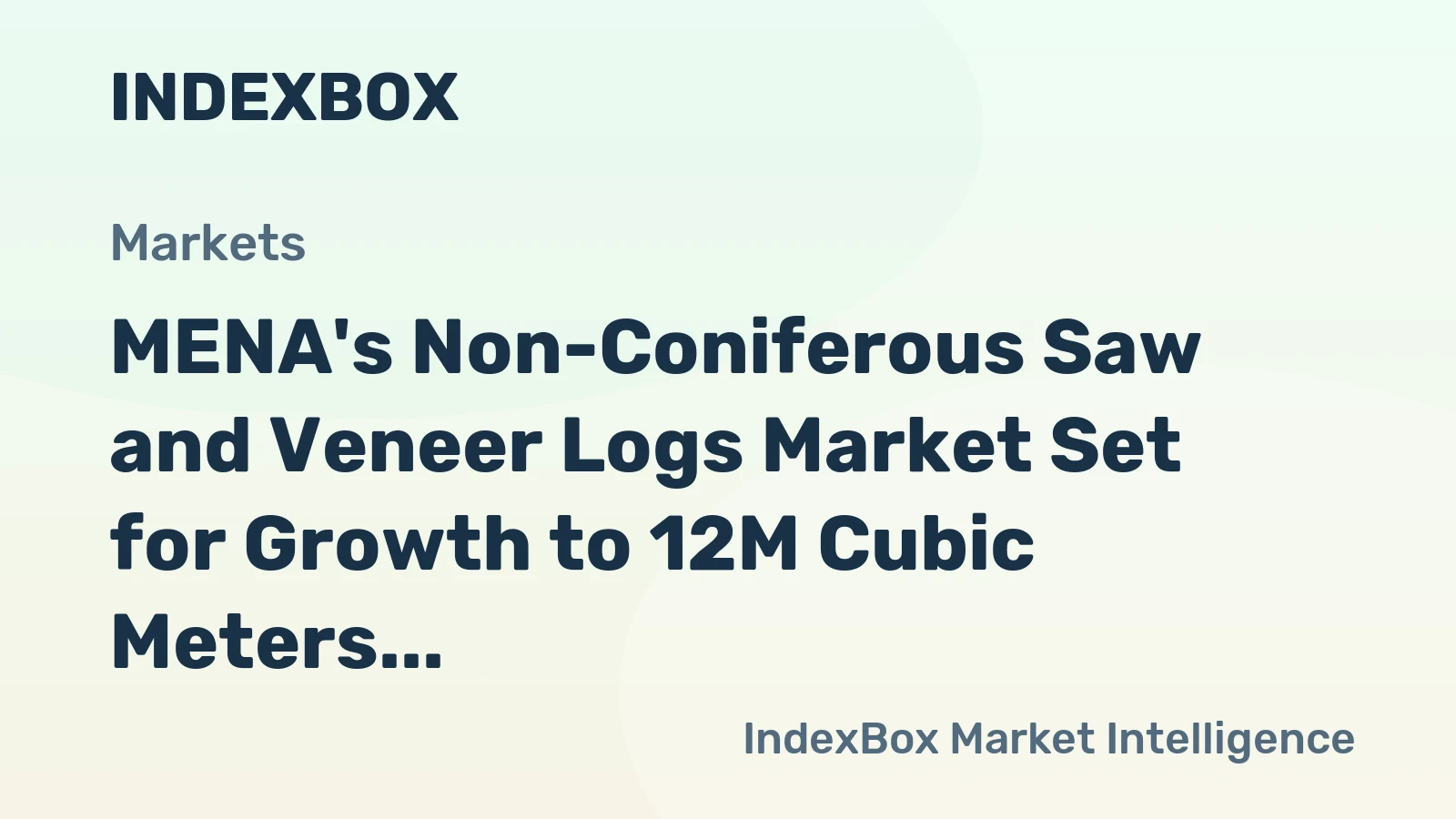 MENA's Non-Coniferous Saw and Veneer Logs Market Set for Growth to 12M Cubic Meters and $3.1B Value