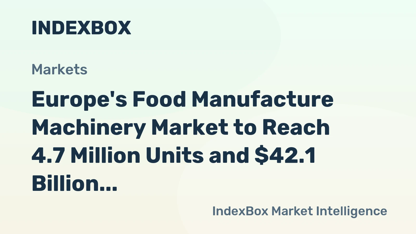 Europe's Food Manufacture Machinery Market to Reach 4.7 Million Units and $42.1 Billion by 2035