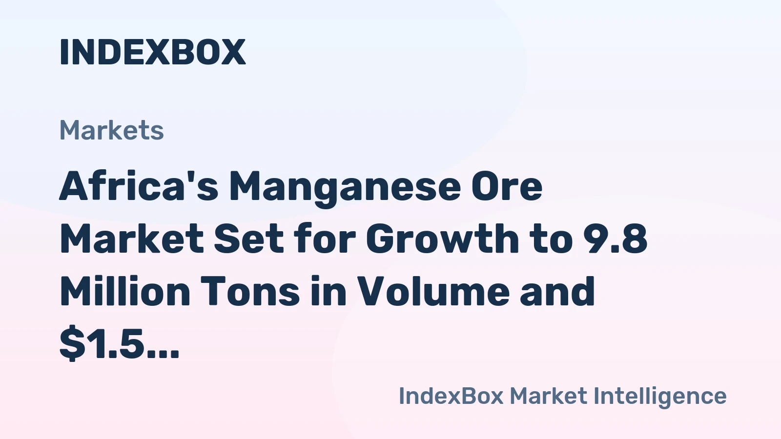 Africa's Manganese Ore Market Set for Growth to 9.8 Million Tons in Volume and $1.5 Billion in Value