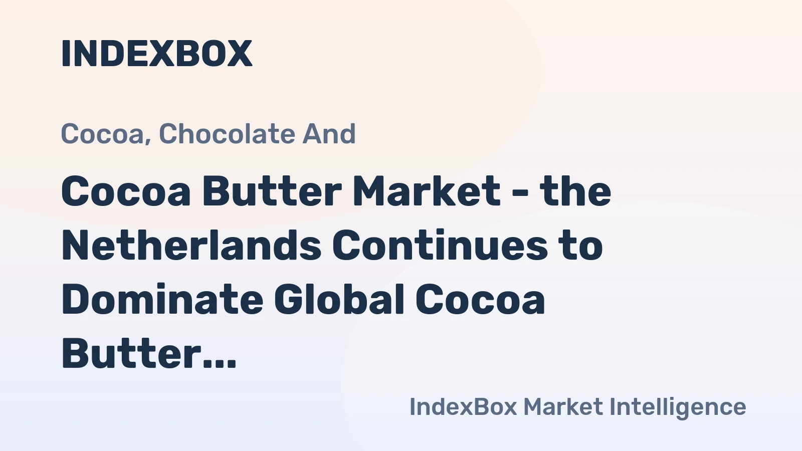 Cocoa Butter Market - the Netherlands Continues to Dominate Global Cocoa Butter Exports
