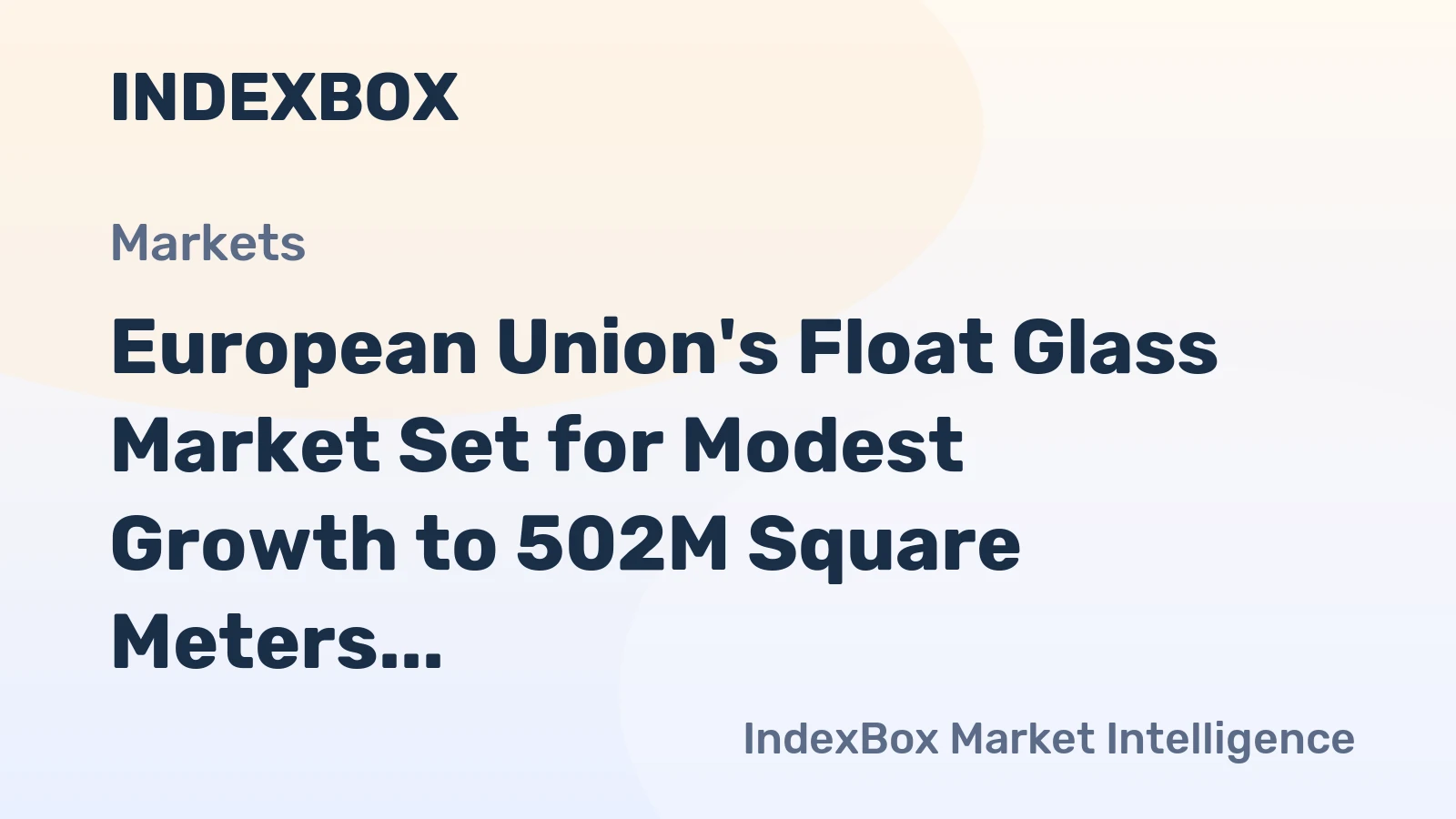 European Union's Float Glass Market Set for Modest Growth to 502M Square Meters and $3.3B by 2035