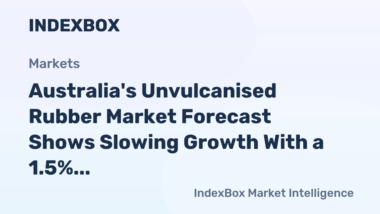 Australia's Unvulcanised Rubber Market Forecast Shows Slowing Growth With a 1.5% Volume CAGR