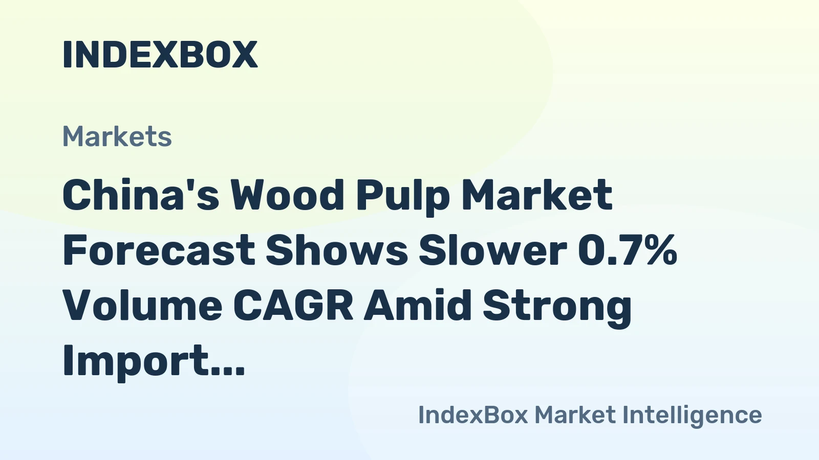 China's Wood Pulp Market Forecast Shows Slower 0.7% Volume CAGR Amid Strong Import Reliance