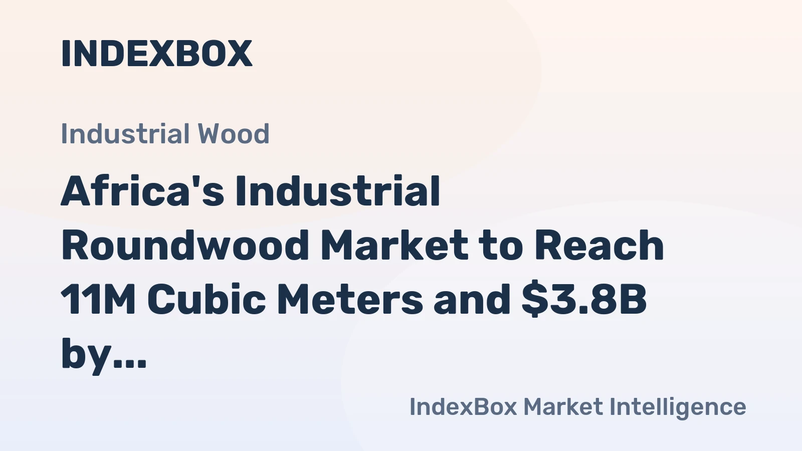 Africa's Industrial Roundwood Market to Reach 11M Cubic Meters and $3.8B by 2035