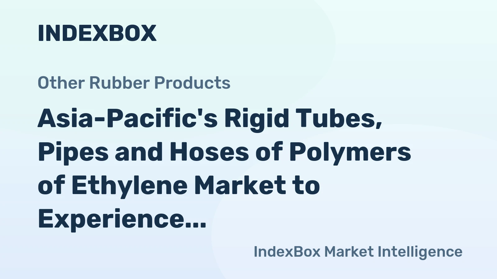 Asia-Pacific's Rigid Tubes, Pipes and Hoses of Polymers of Ethylene Market to Experience Modest Growth with +0.4% CAGR