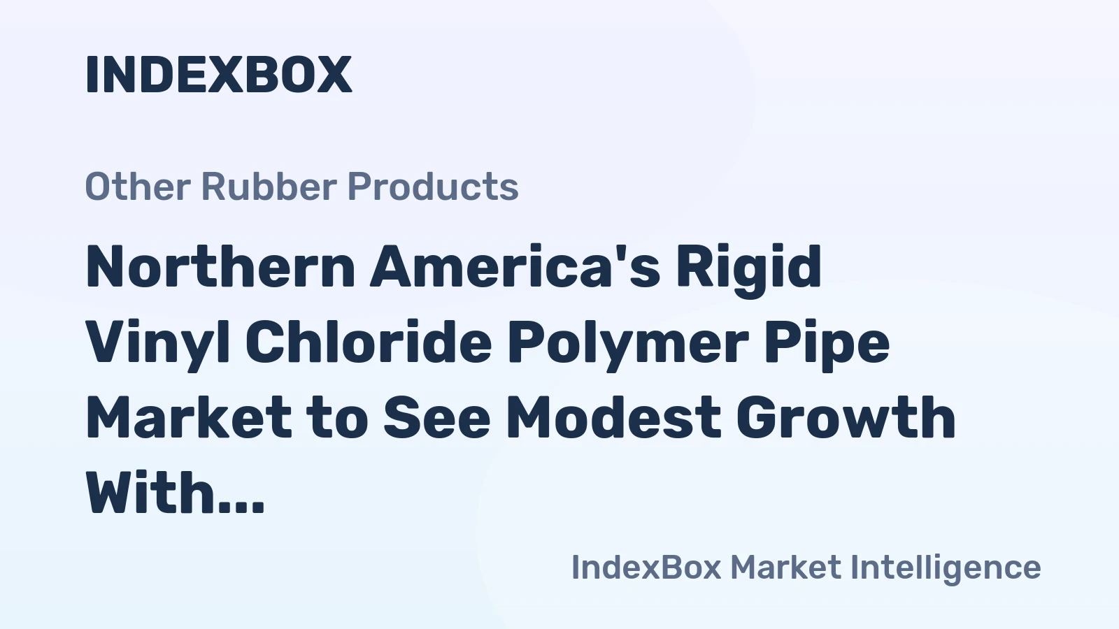 Northern America's Rigid Vinyl Chloride Polymer Pipe Market to See Modest Growth With a +0.3% CAGR Value Increase