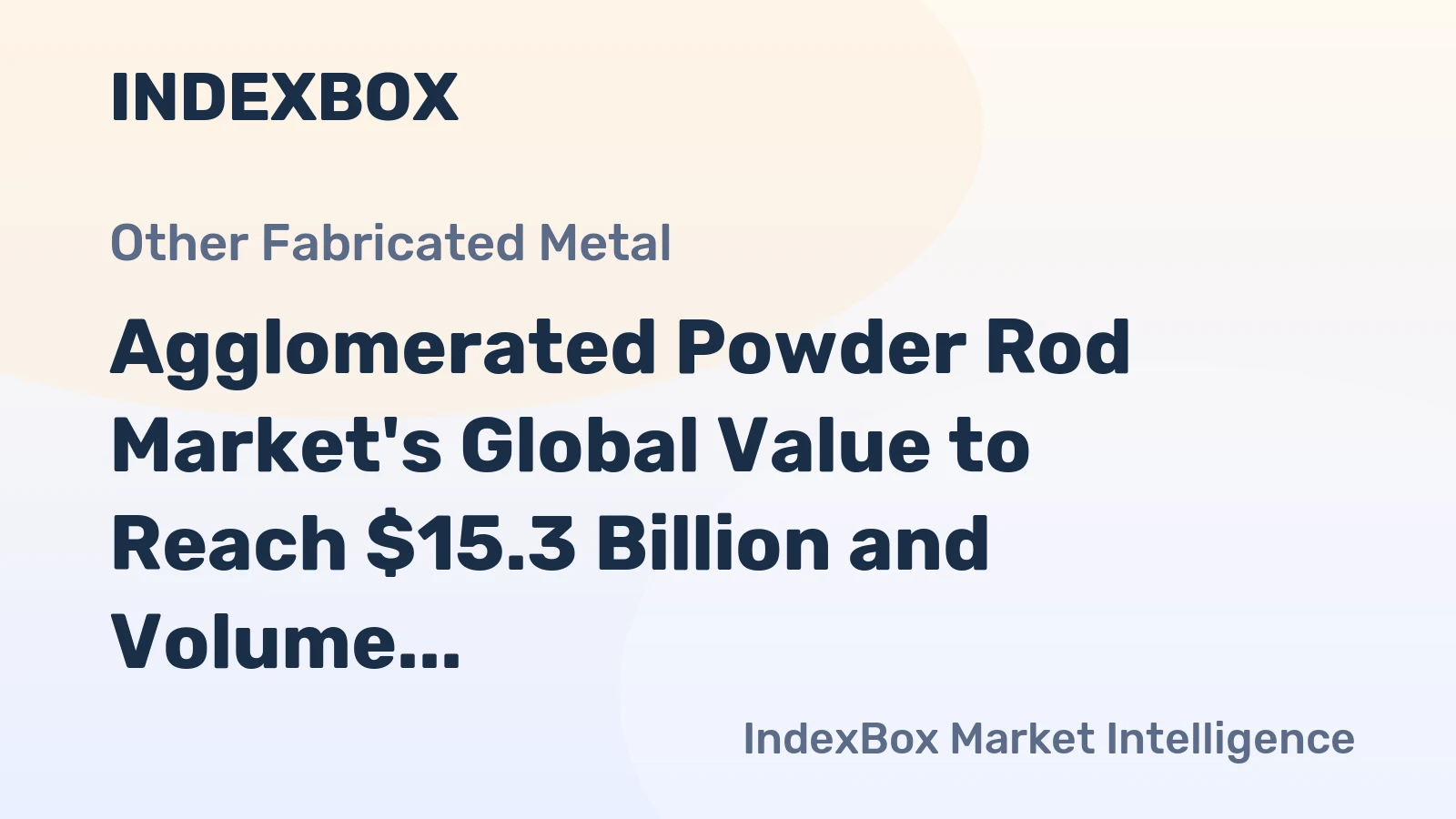 Agglomerated Powder Rod Market's Global Value to Reach $15.3 Billion and Volume 1.5 Million Tons by 2035