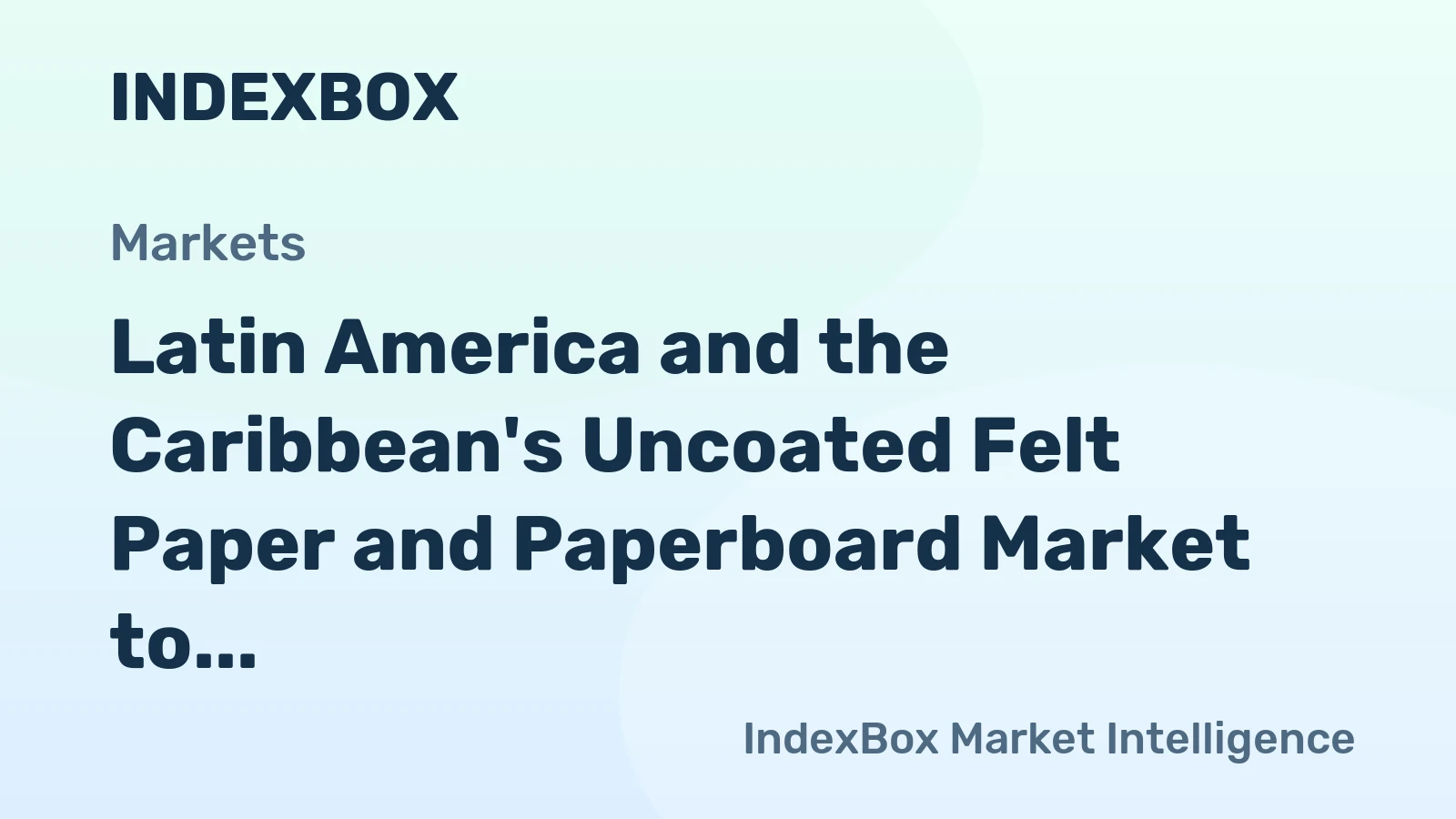 Latin America and the Caribbean's Uncoated Felt Paper and Paperboard Market to Grow at 0.9% CAGR Through 2035