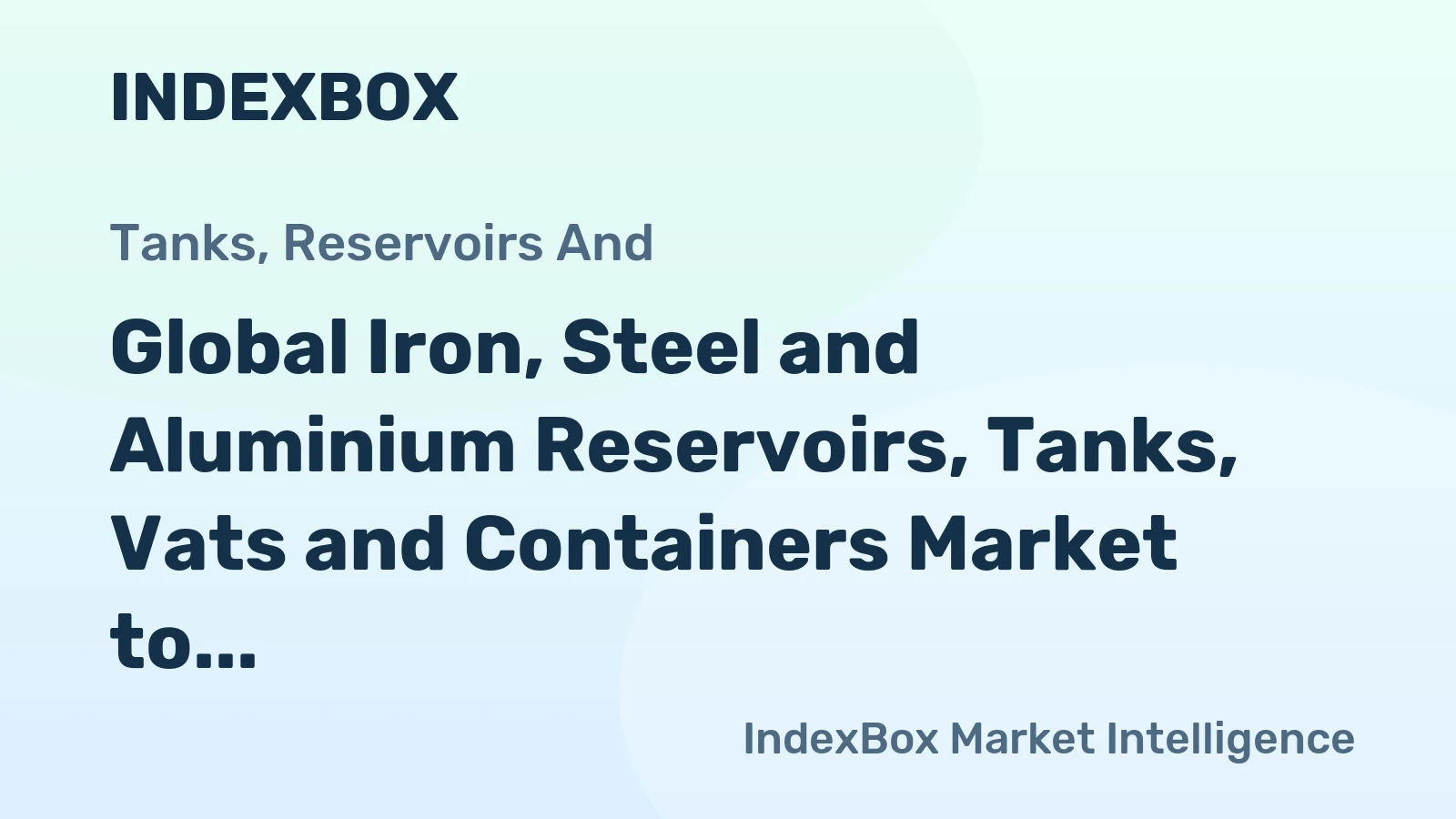 Global Iron, Steel and Aluminium Reservoirs, Tanks, Vats and Containers Market to Expand at +0.6% CAGR from 2024 to 2035, Reaching $121.6B in Value