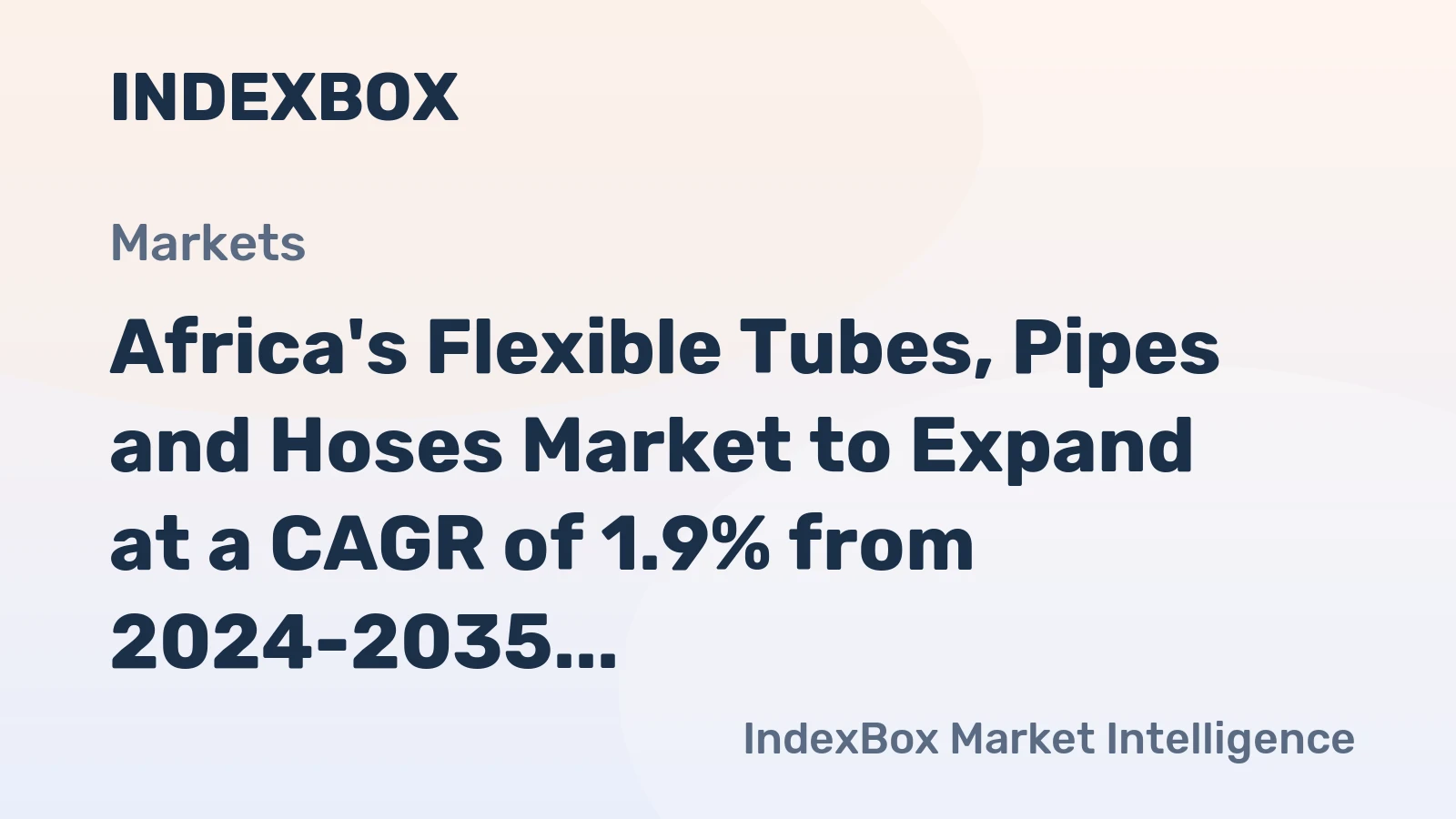 Africa's Flexible Tubes, Pipes and Hoses Market to Expand at a CAGR of 1.9% from 2024-2035