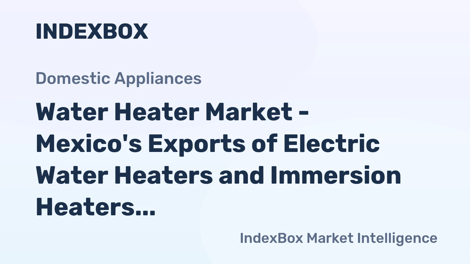 Water Heater Market - Mexico's Exports of Electric Water Heaters and Immersion Heaters Surged 33% in 2014