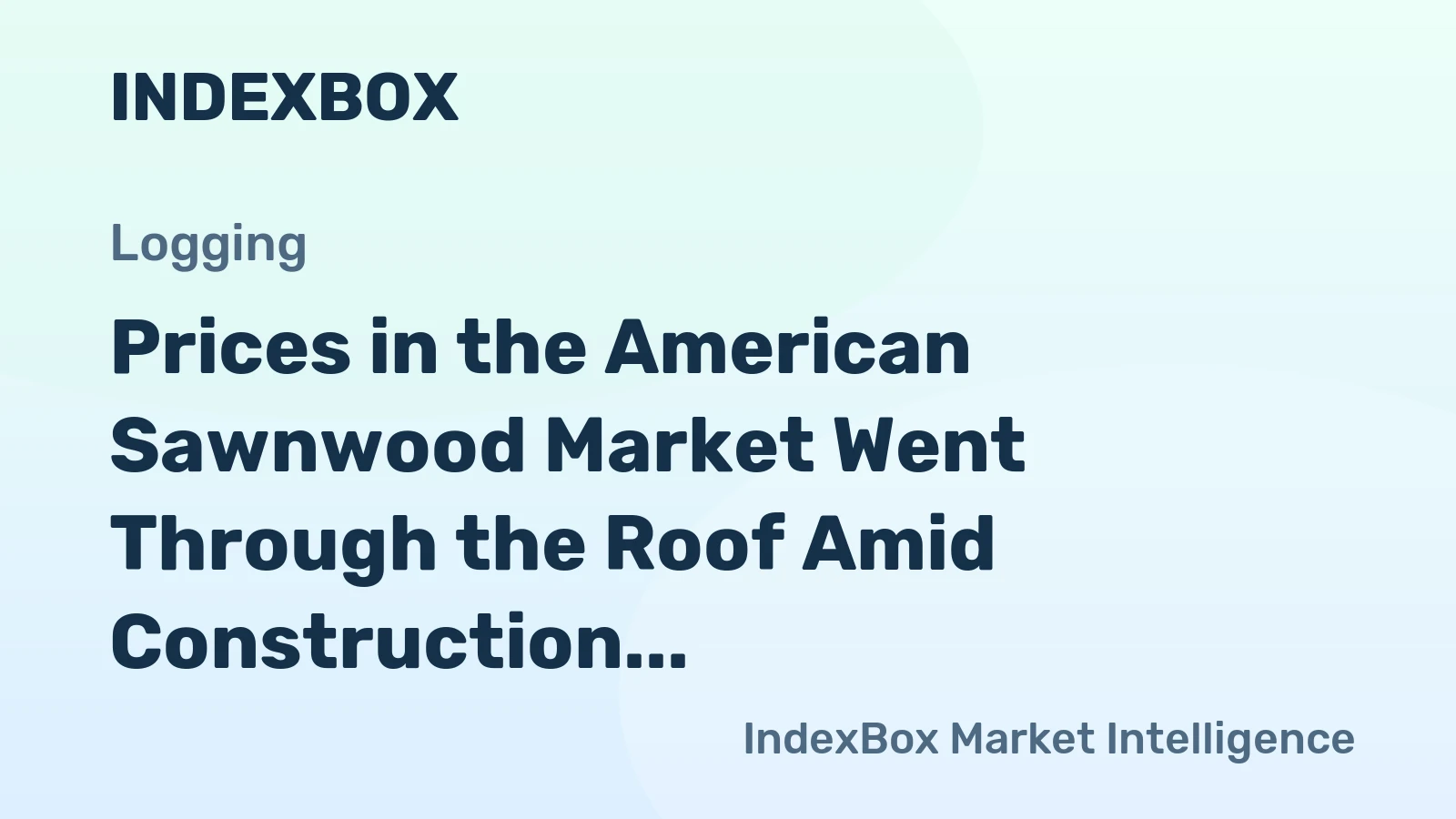 Prices in the American Sawnwood Market Went Through the Roof Amid Construction Boom