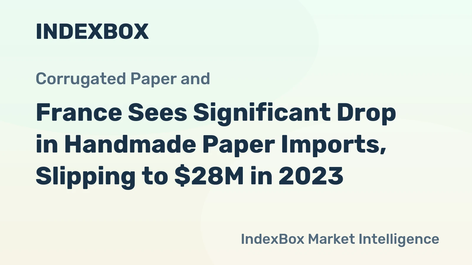 France Sees Significant Drop in Handmade Paper Imports, Slipping to $28M in 2023