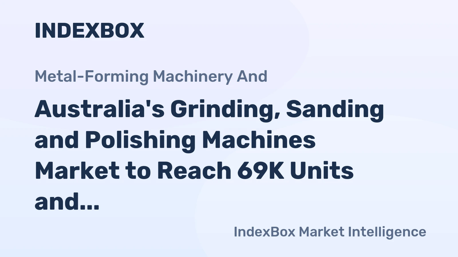 Australia's Grinding, Sanding and Polishing Machines Market to Reach 69K Units and $22M by 2035